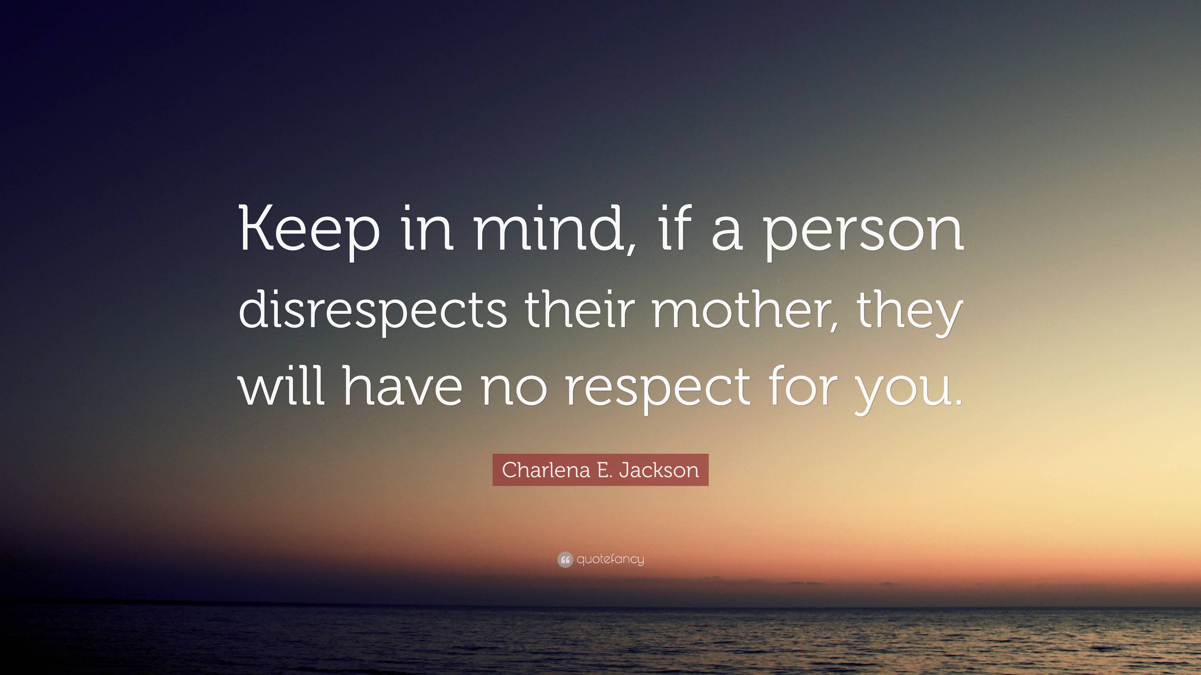 Charlena E. Jackson Quote: “Keep in mind, if a person disrespects their ...