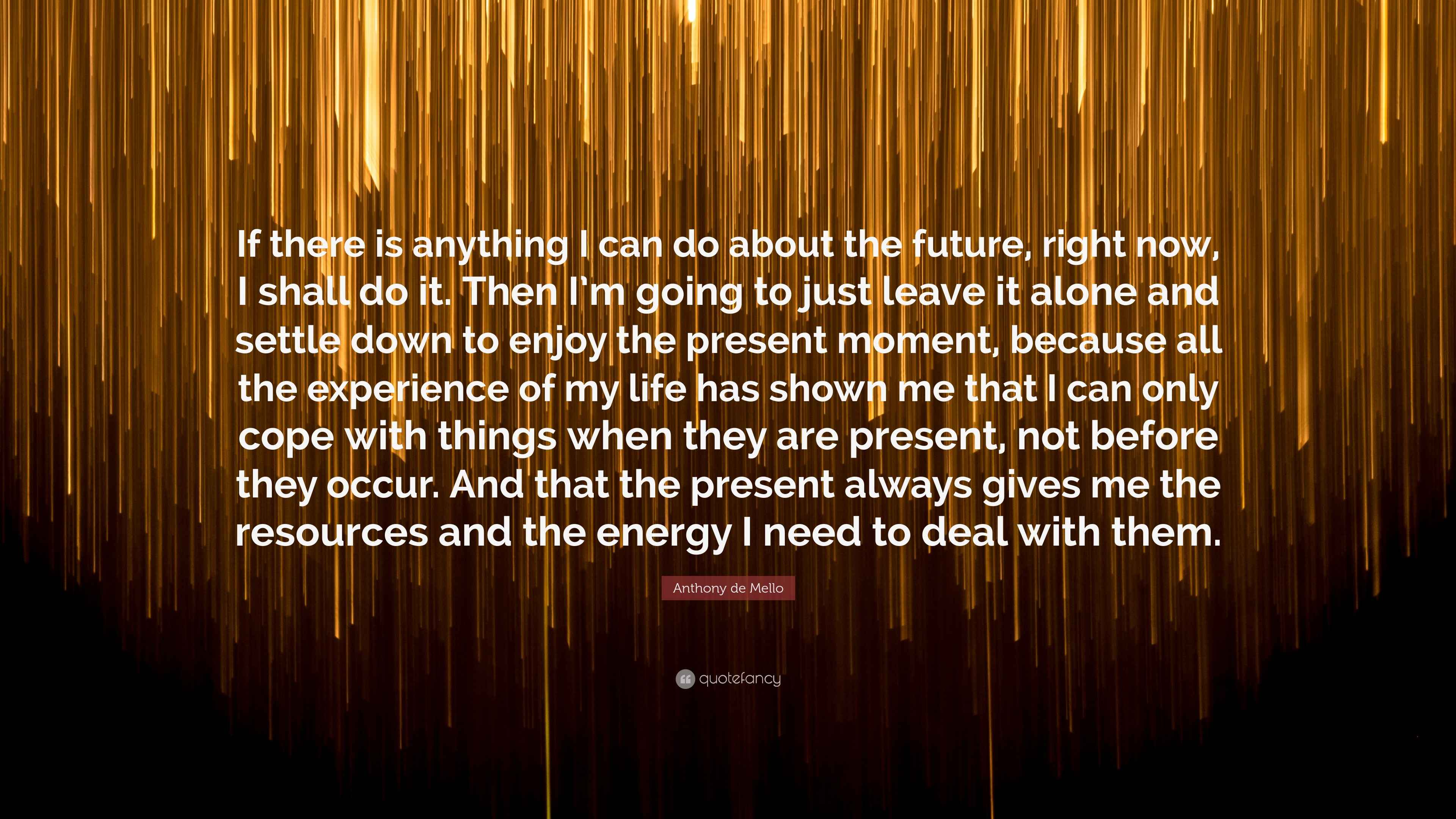 Anthony de Mello Quote: “If there is anything I can do about the future ...