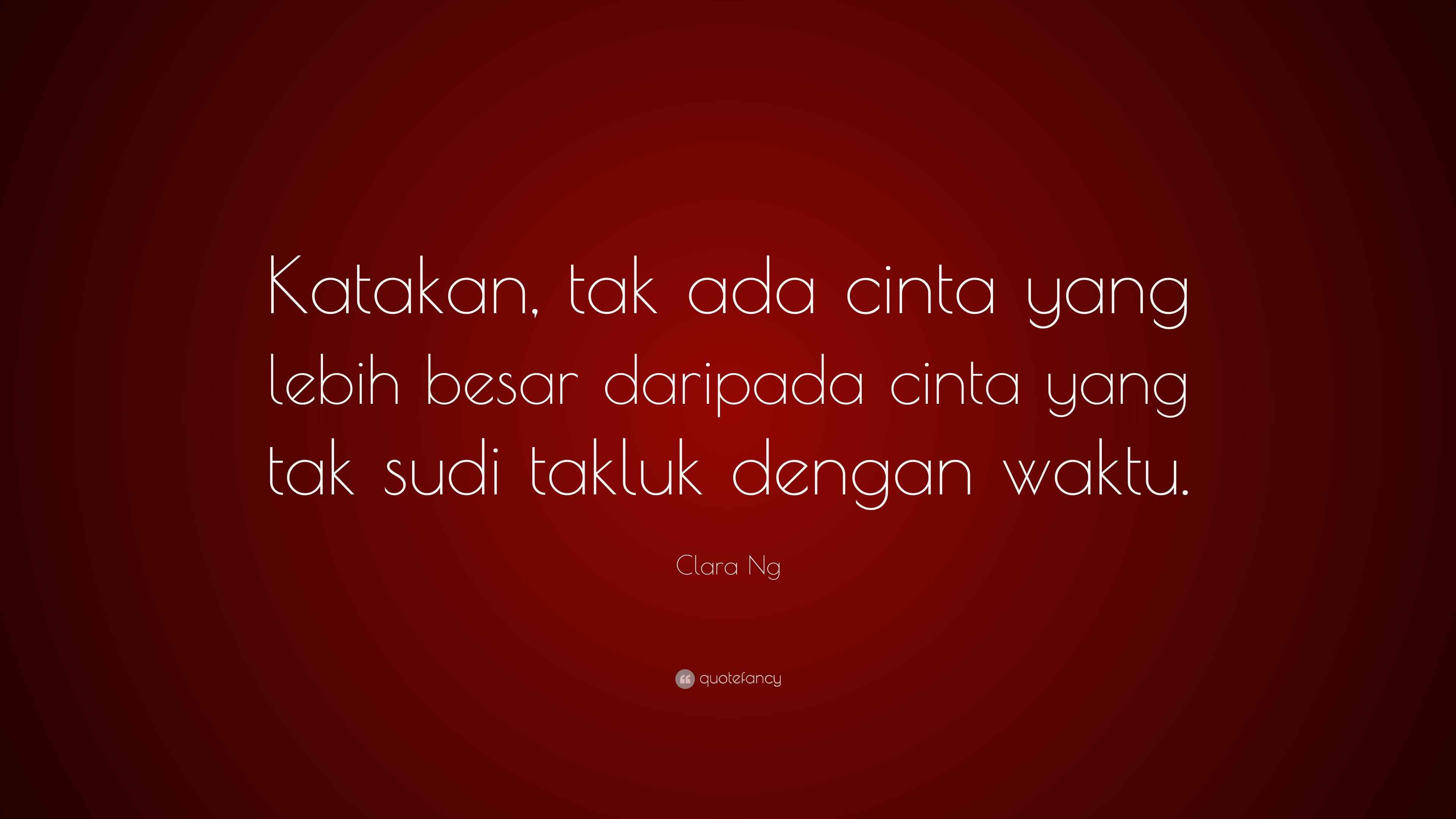 Clara Ng Quote: “Katakan, tak ada cinta yang lebih besar daripada cinta yang tak sudi takluk ...