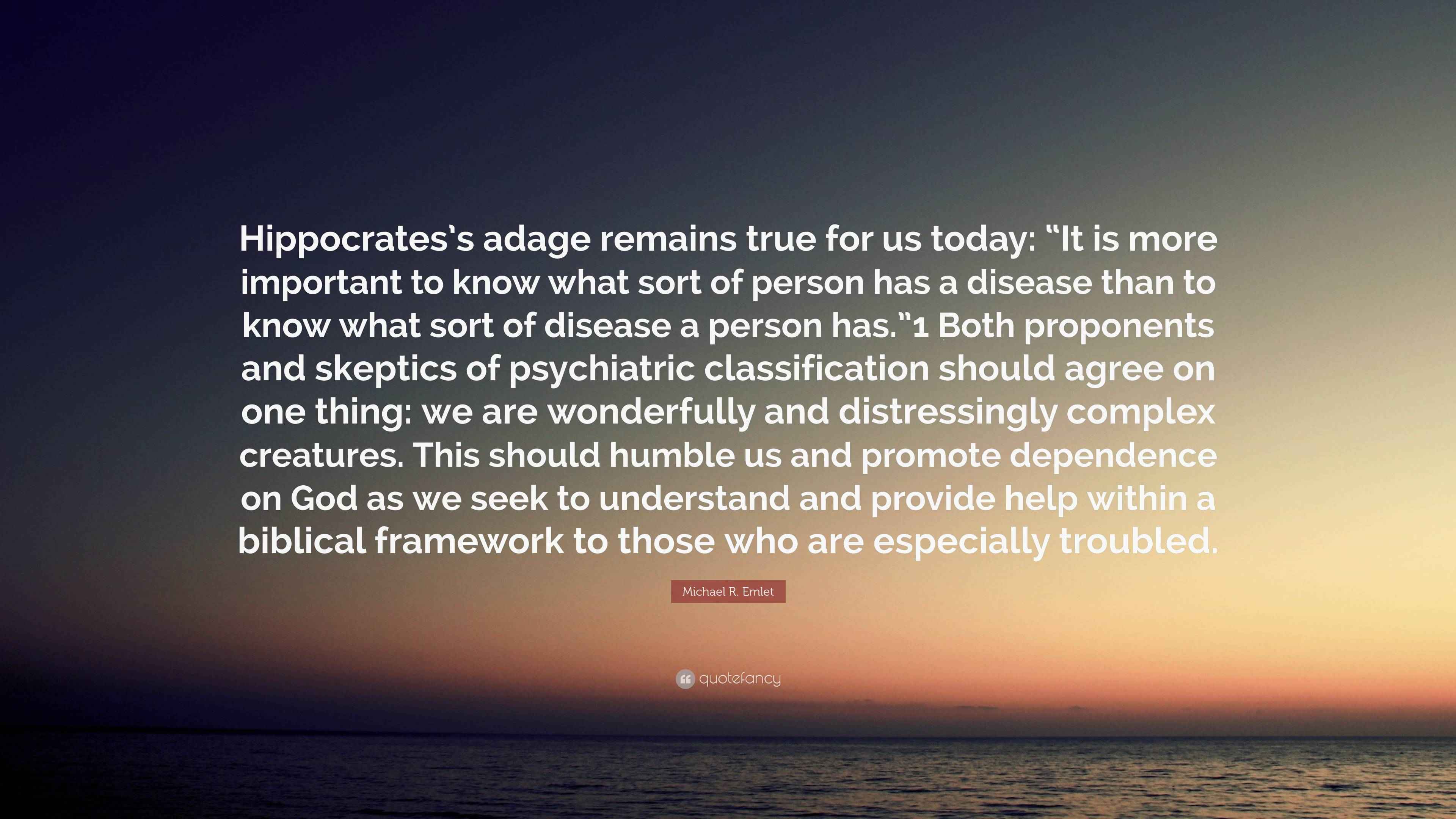Michael R. Emlet Quote: “Hippocrates’s adage remains true for us today ...