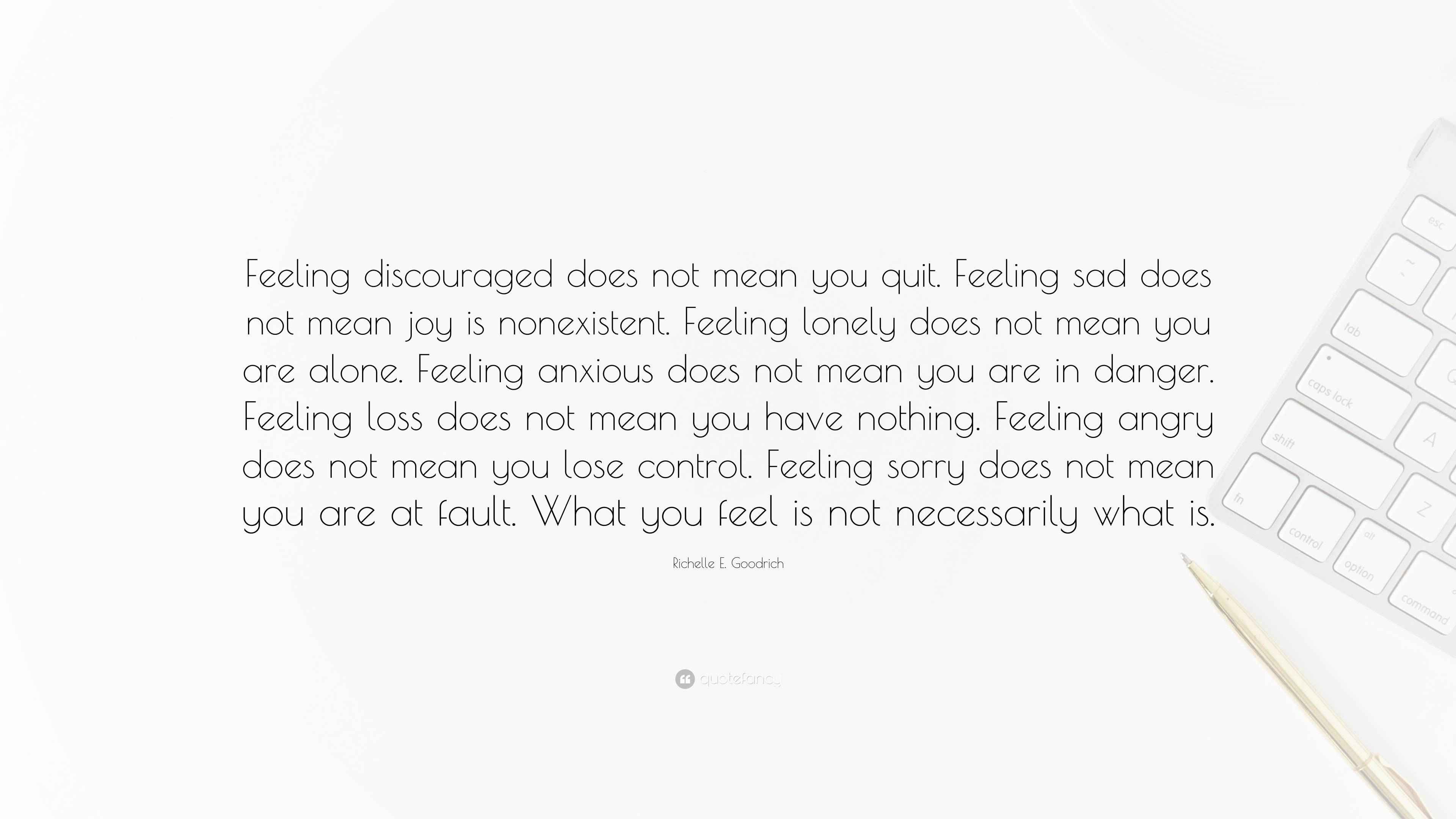 Richelle E. Goodrich Quote: “Feeling discouraged does not mean you quit ...