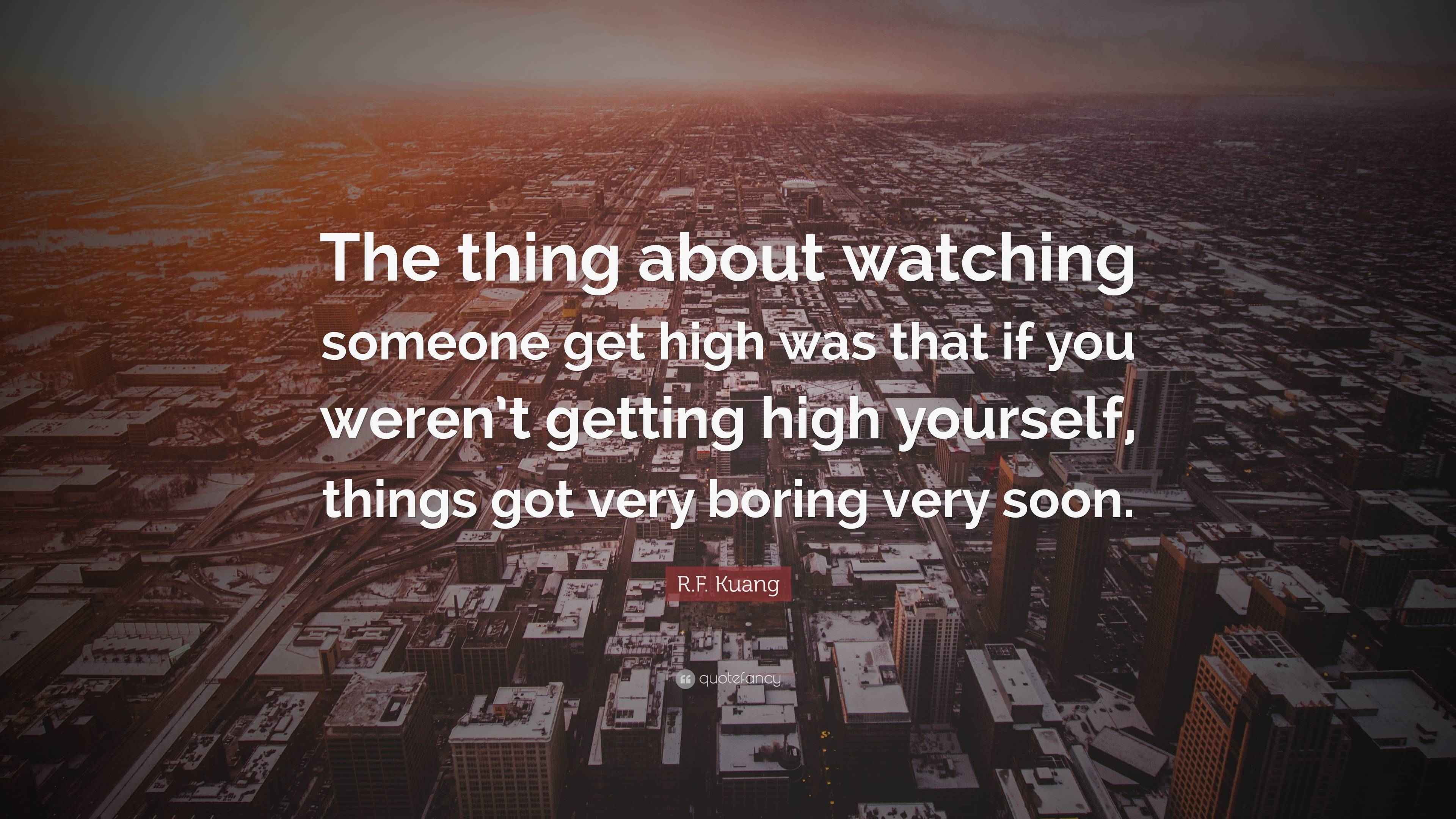 R.F. Kuang Quote: “The thing about watching someone get high was that ...