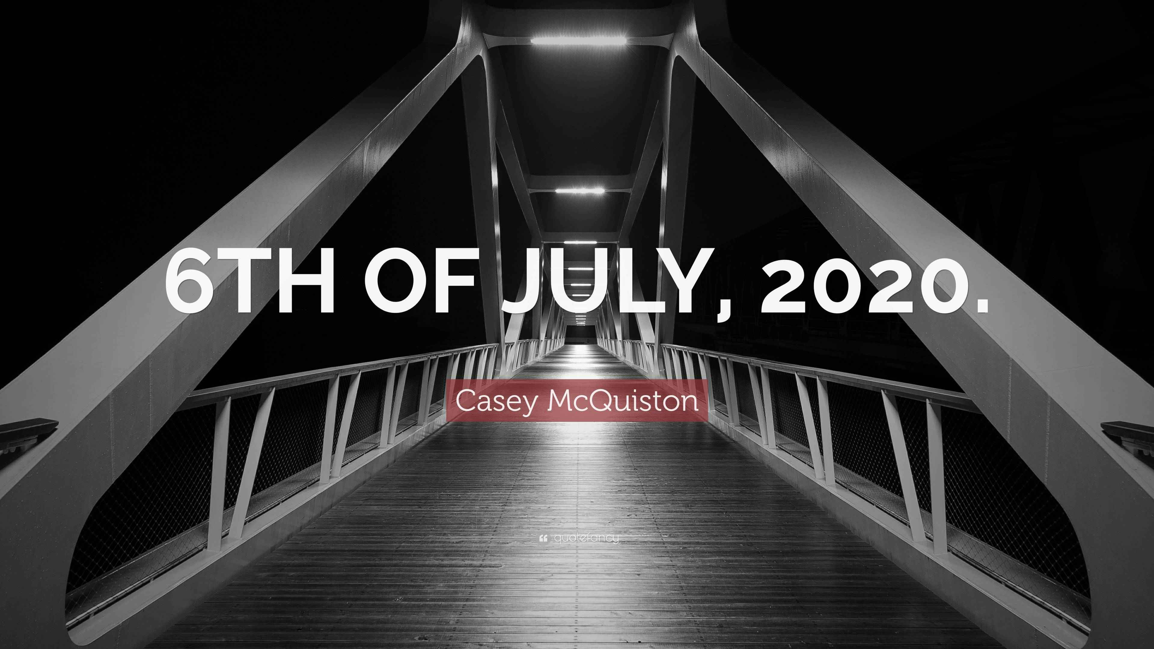 Casey McQuiston Quote: “6TH OF JULY, 2020.”