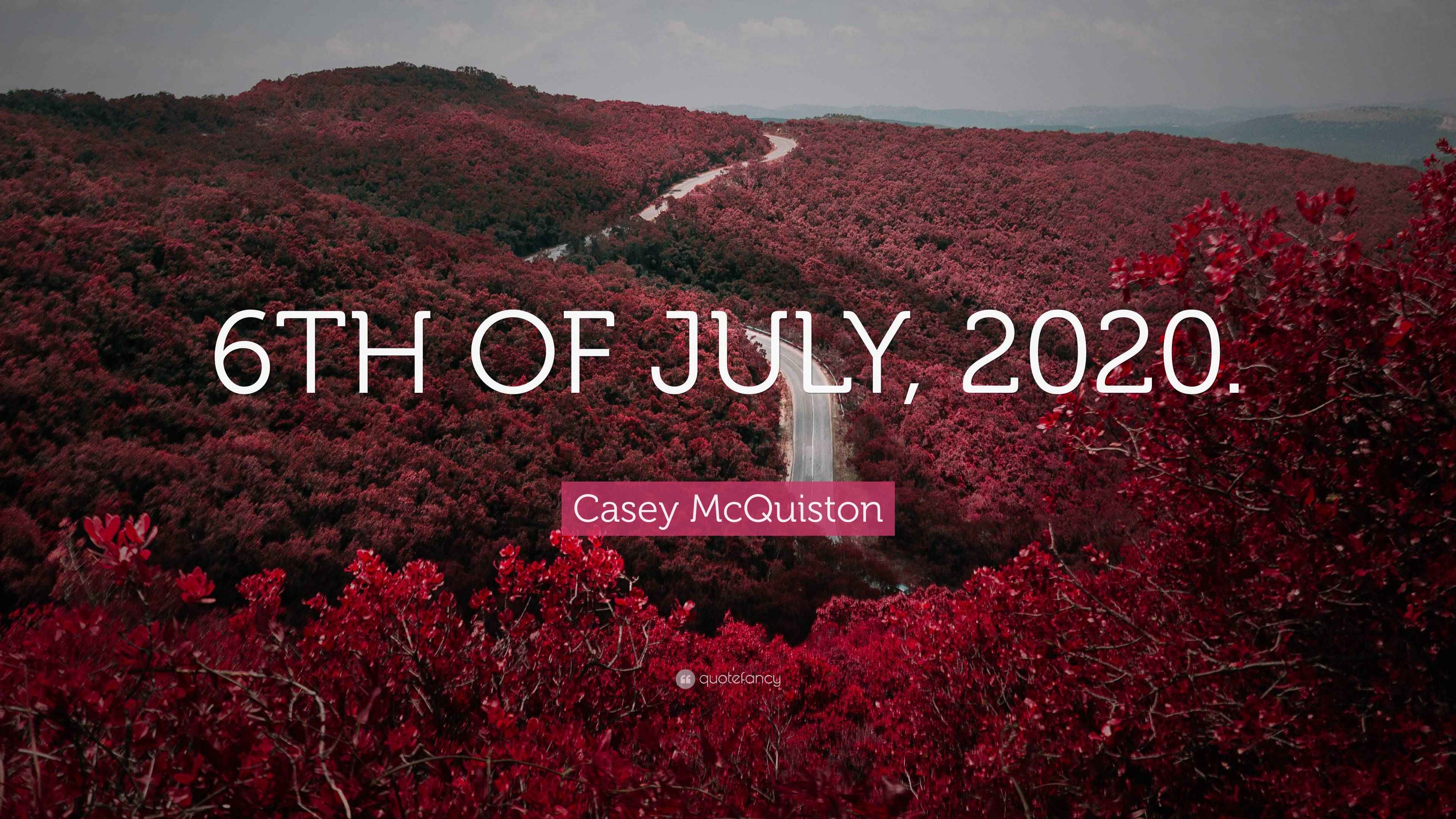 Casey McQuiston Quote: “6TH OF JULY, 2020.”