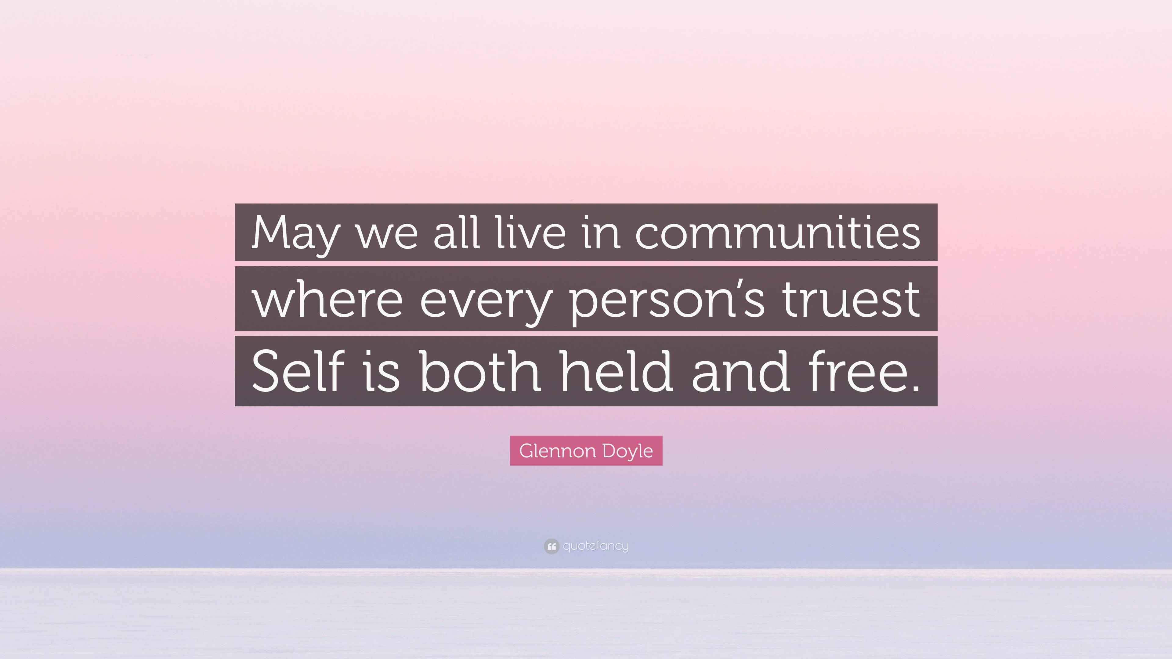 Glennon Doyle Quote: “May we all live in communities where every person ...