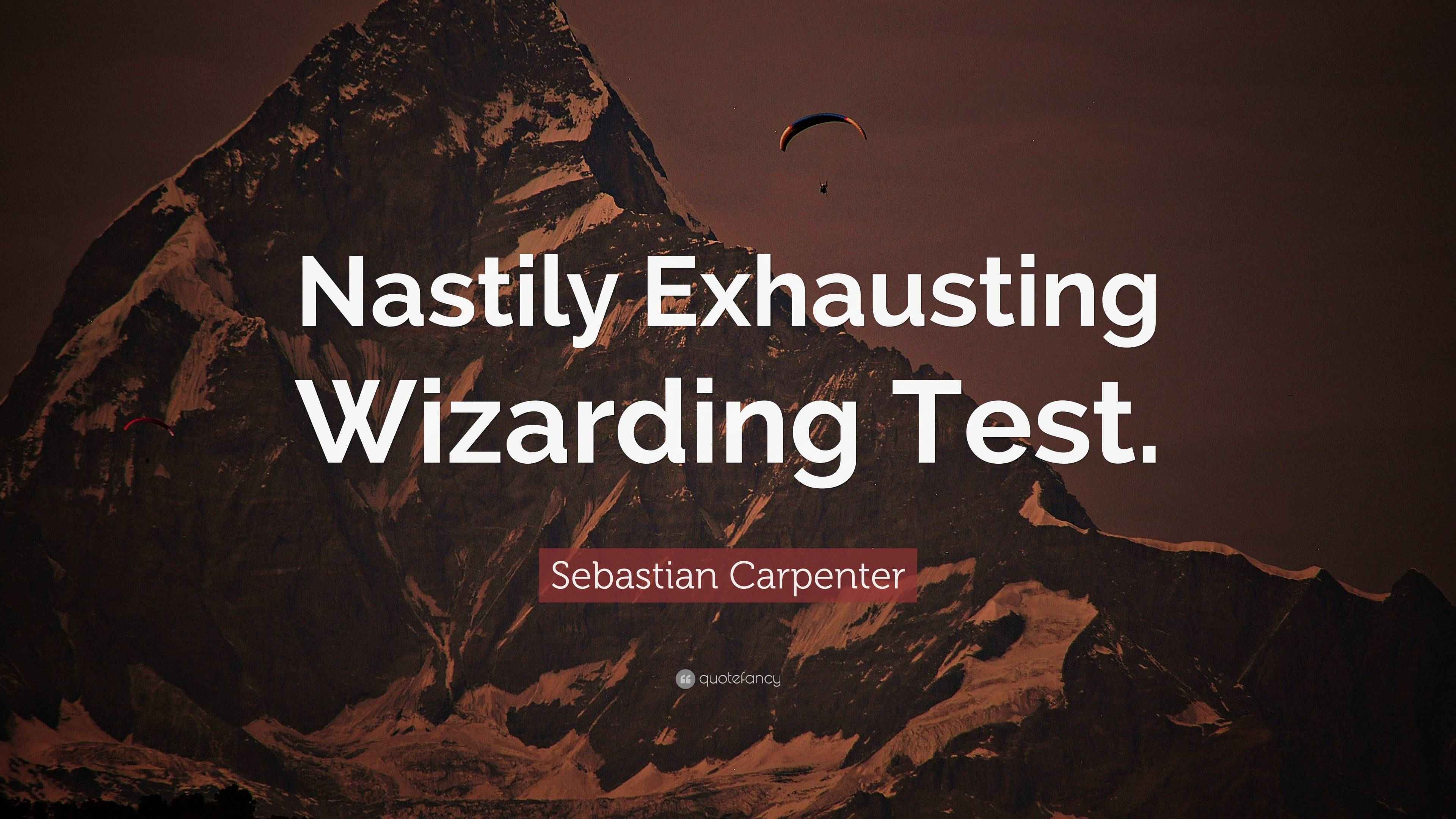 Sebastian Carpenter Quote: “Nastily Exhausting Wizarding Test.”