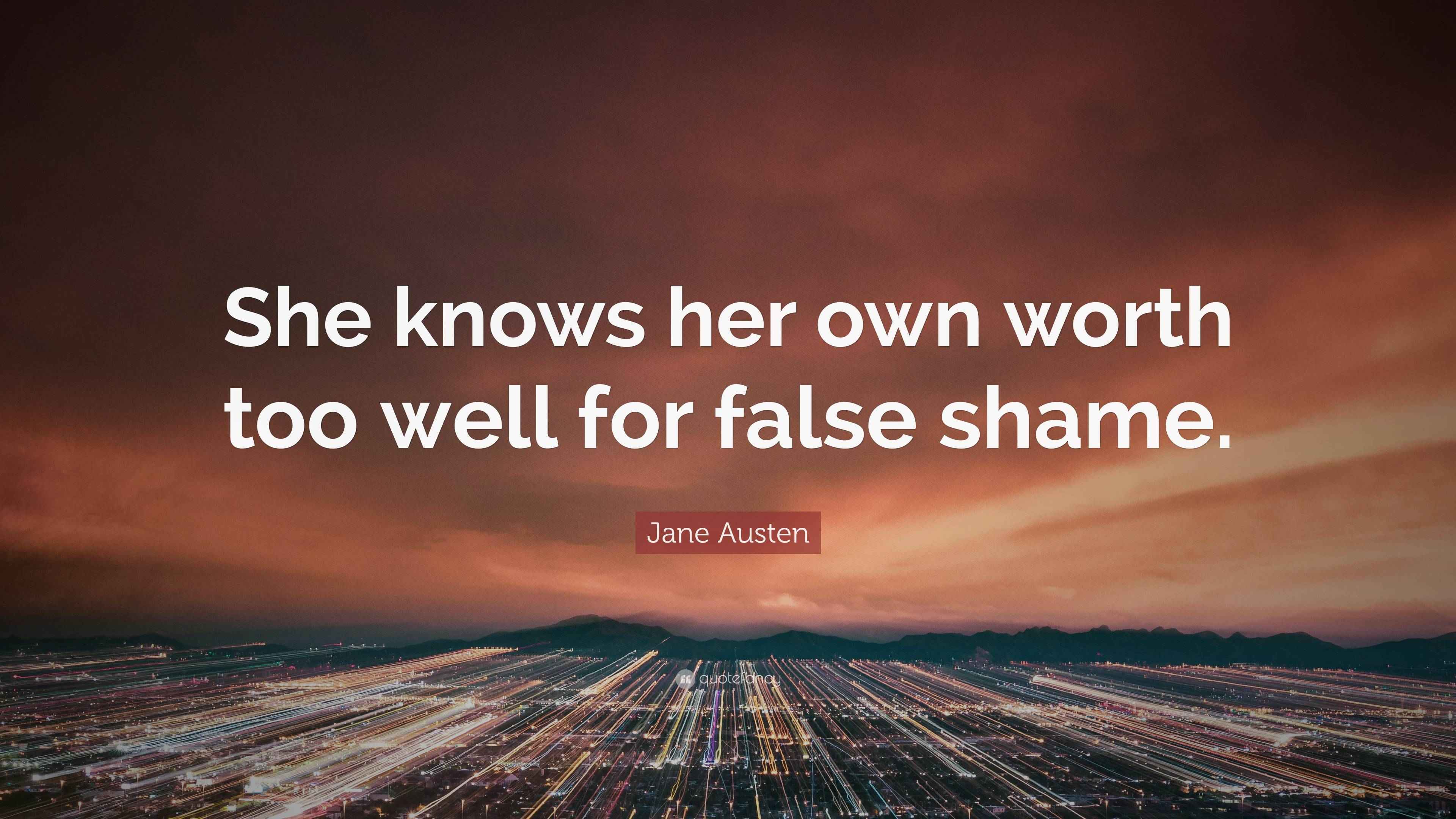 Jane Austen Quote: “She knows her own worth too well for false shame.”