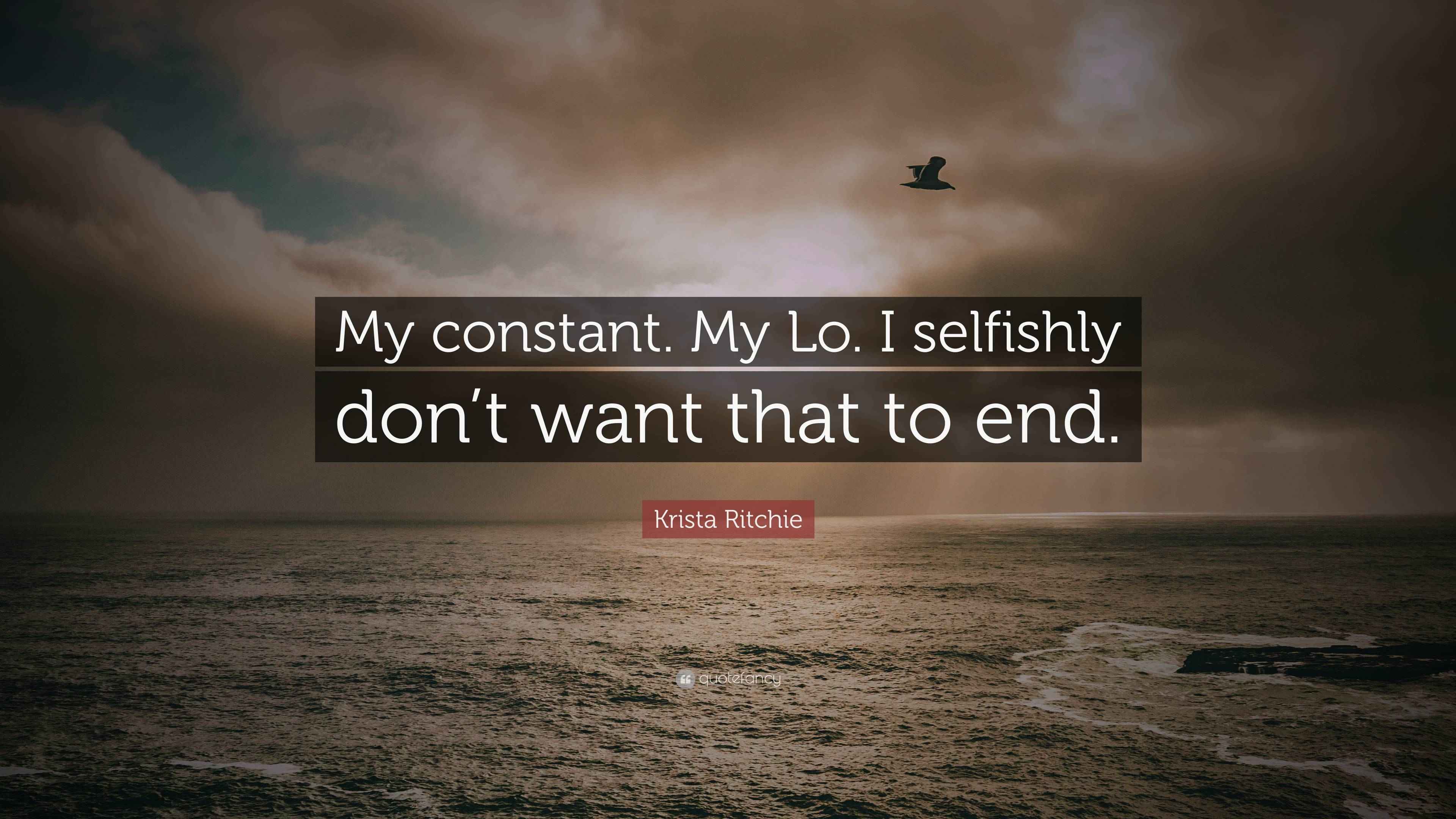Krista Ritchie Quote: “My constant. My Lo. I selfishly don’t want that ...