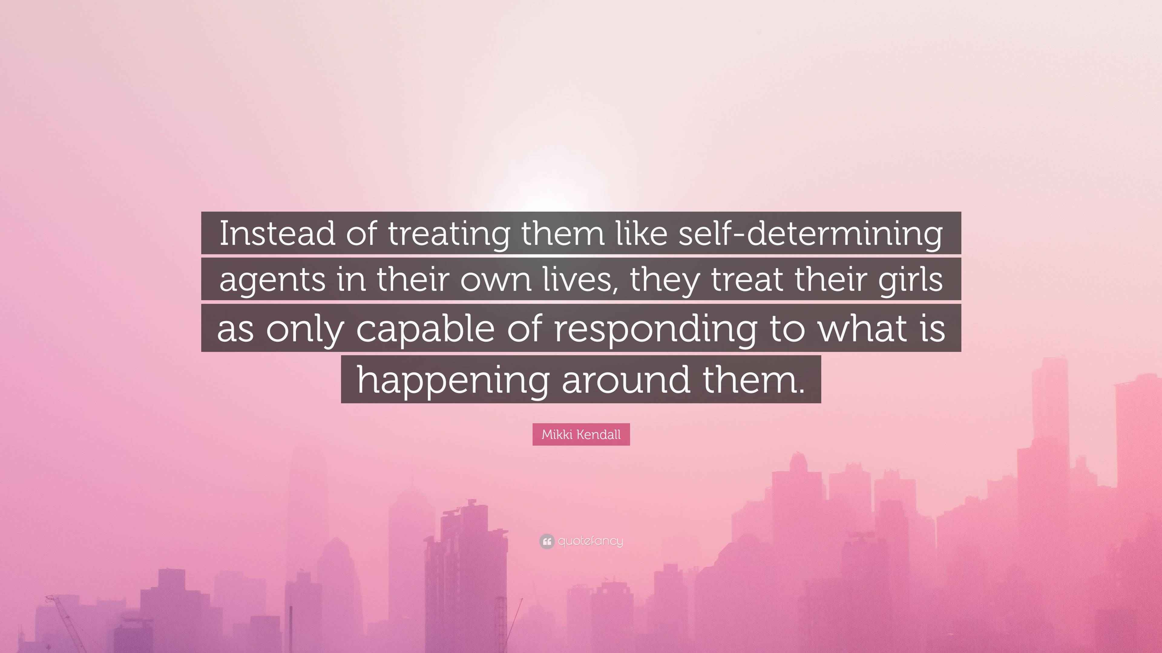 Mikki Kendall Quote: “Instead of treating them like self-determining ...