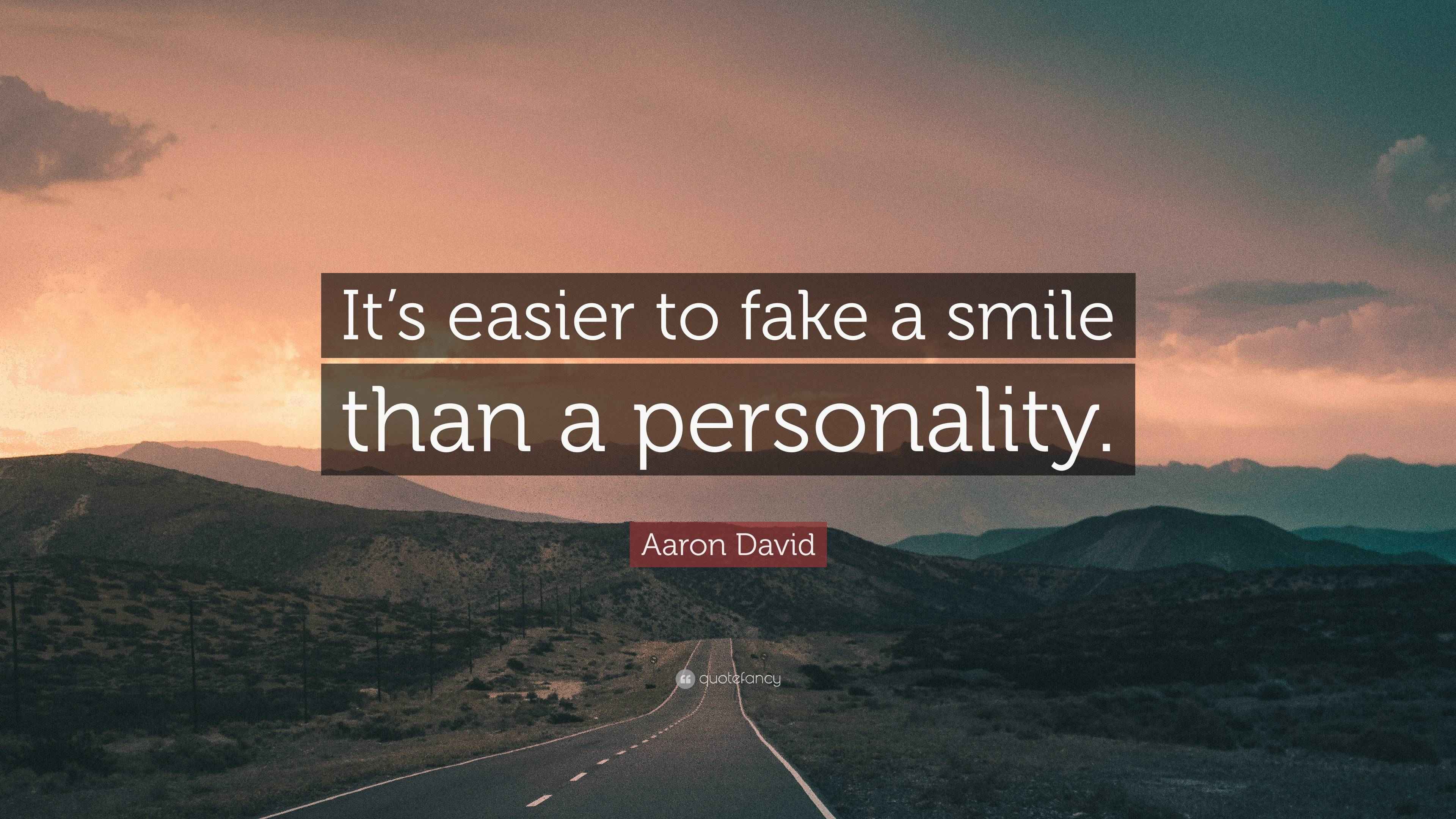 Aaron David Quote: “It’s easier to fake a smile than a personality.”
