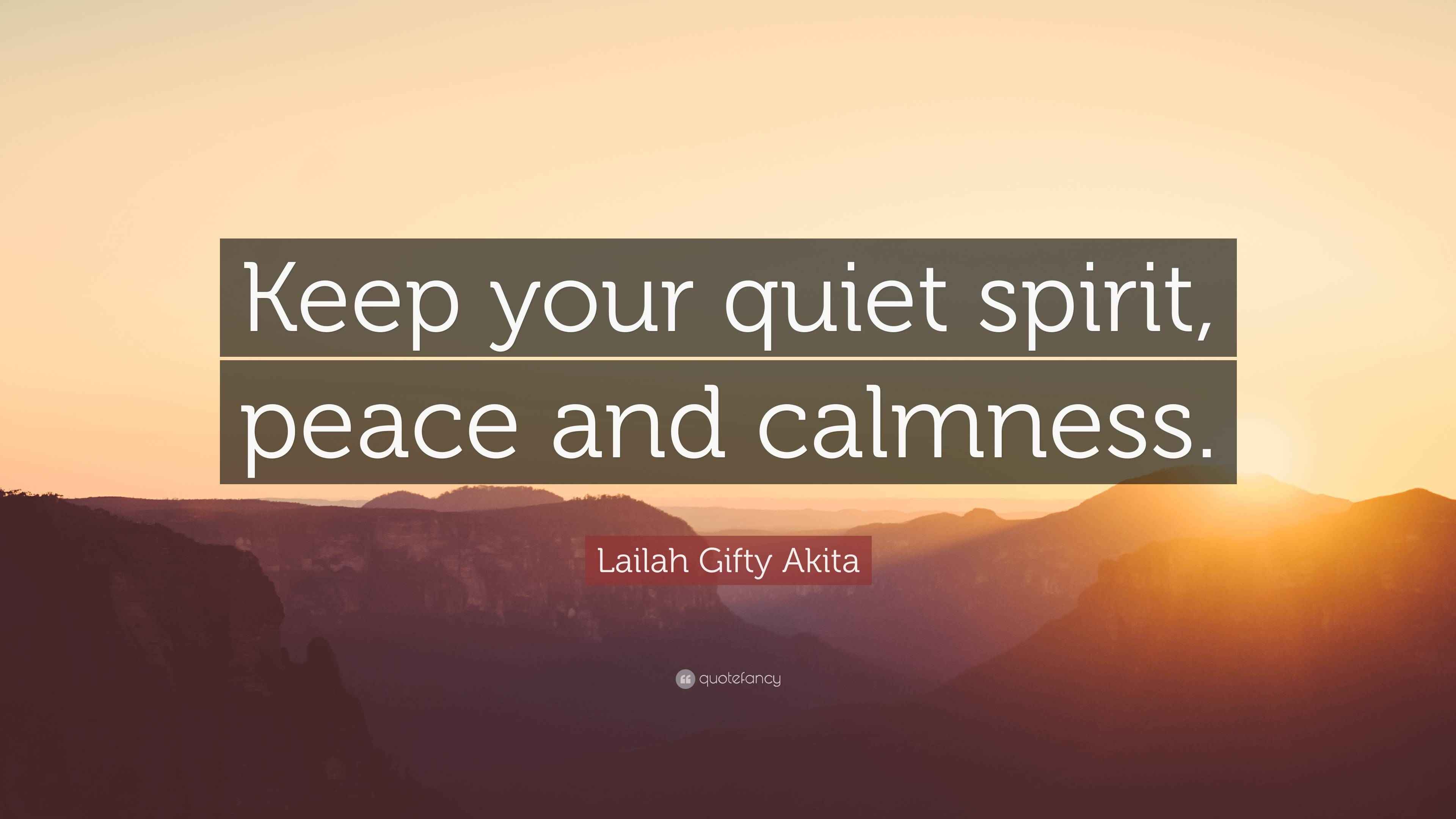 Lailah Gifty Akita Quote: “Keep your quiet spirit, peace and calmness.”