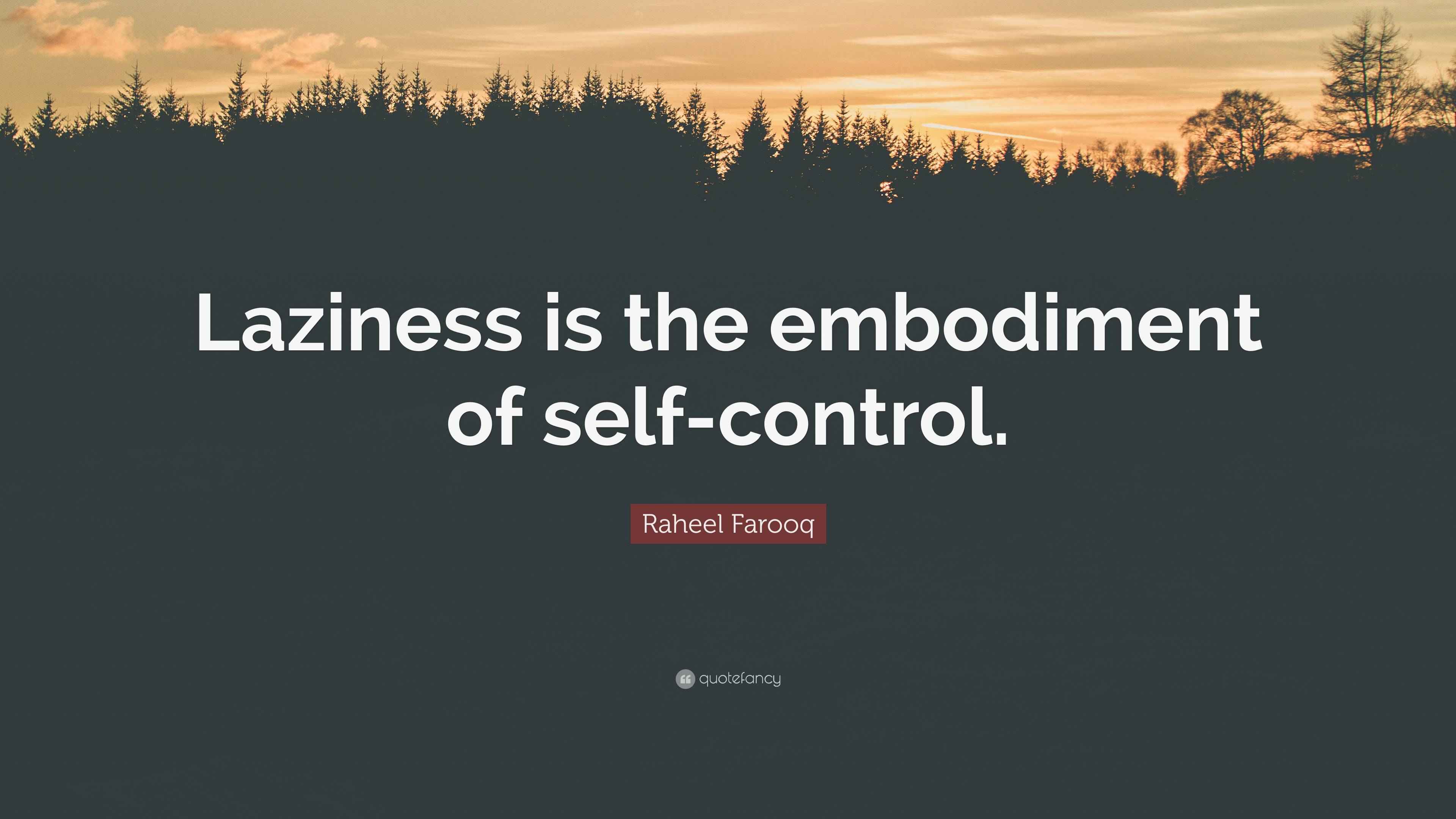 Raheel Farooq Quote: “Laziness is the embodiment of self-control.”