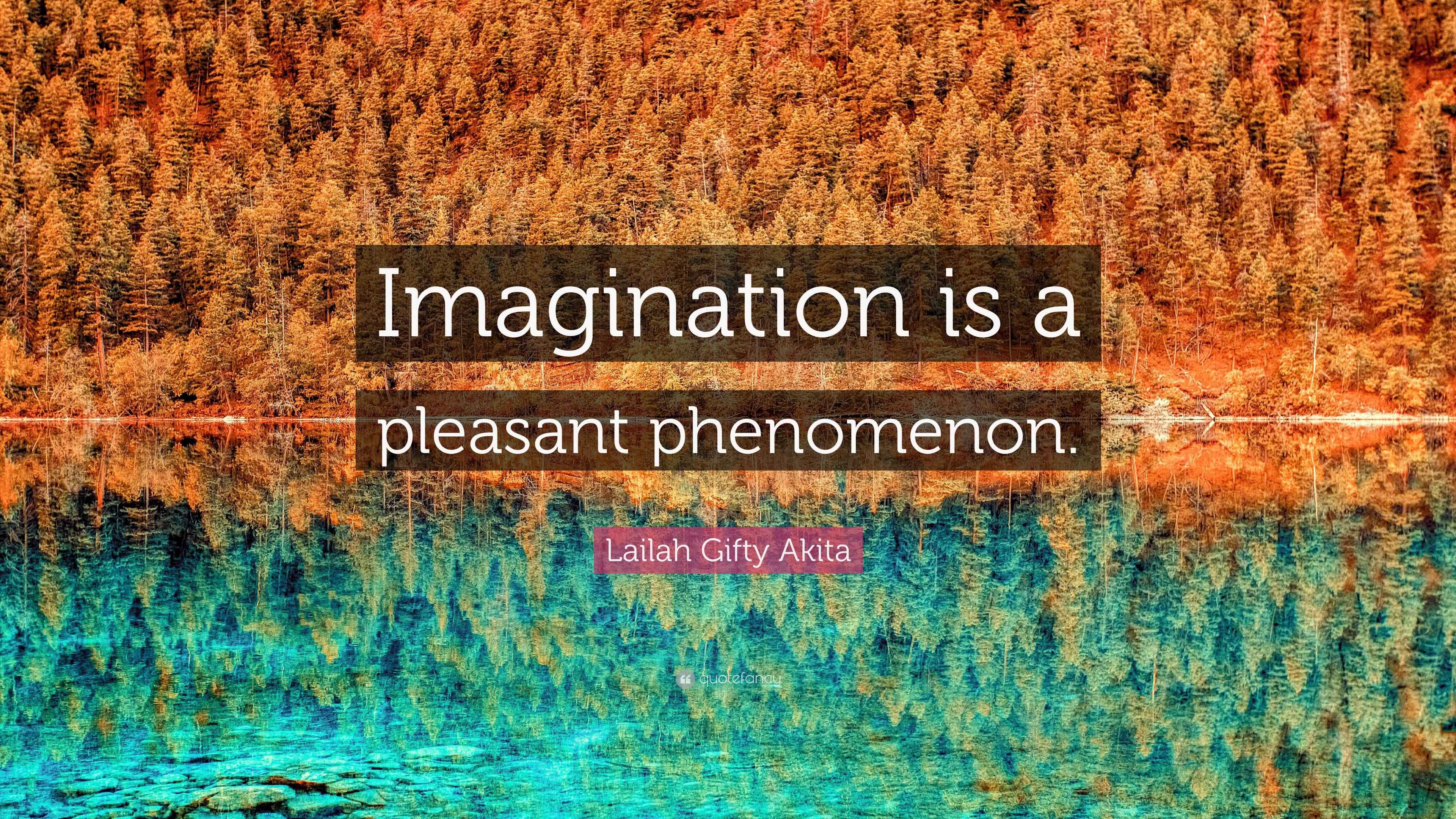 Lailah Gifty Akita Quote: “Imagination is a pleasant phenomenon.”