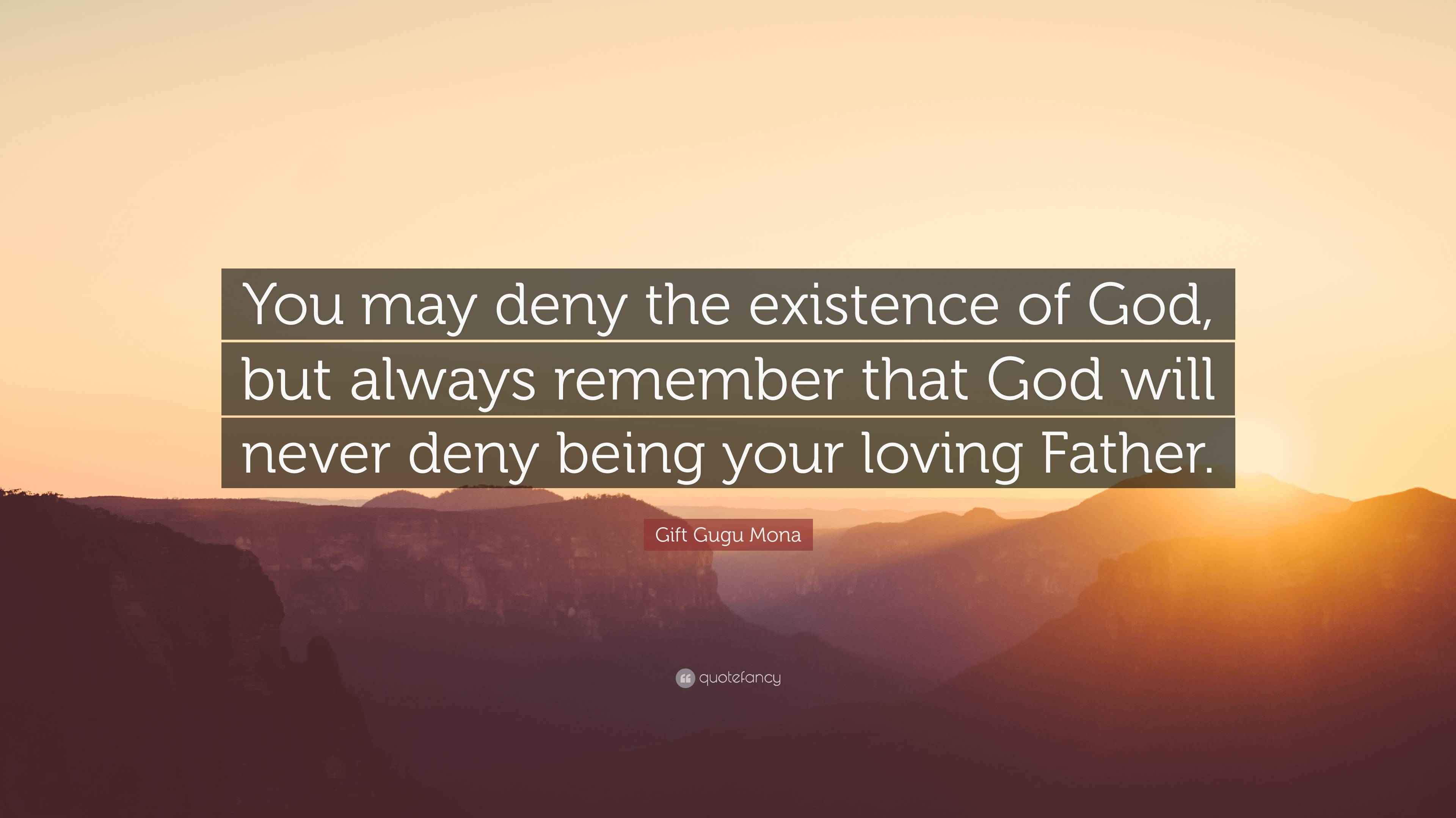 Gift Gugu Mona Quote: “You may deny the existence of God, but always ...