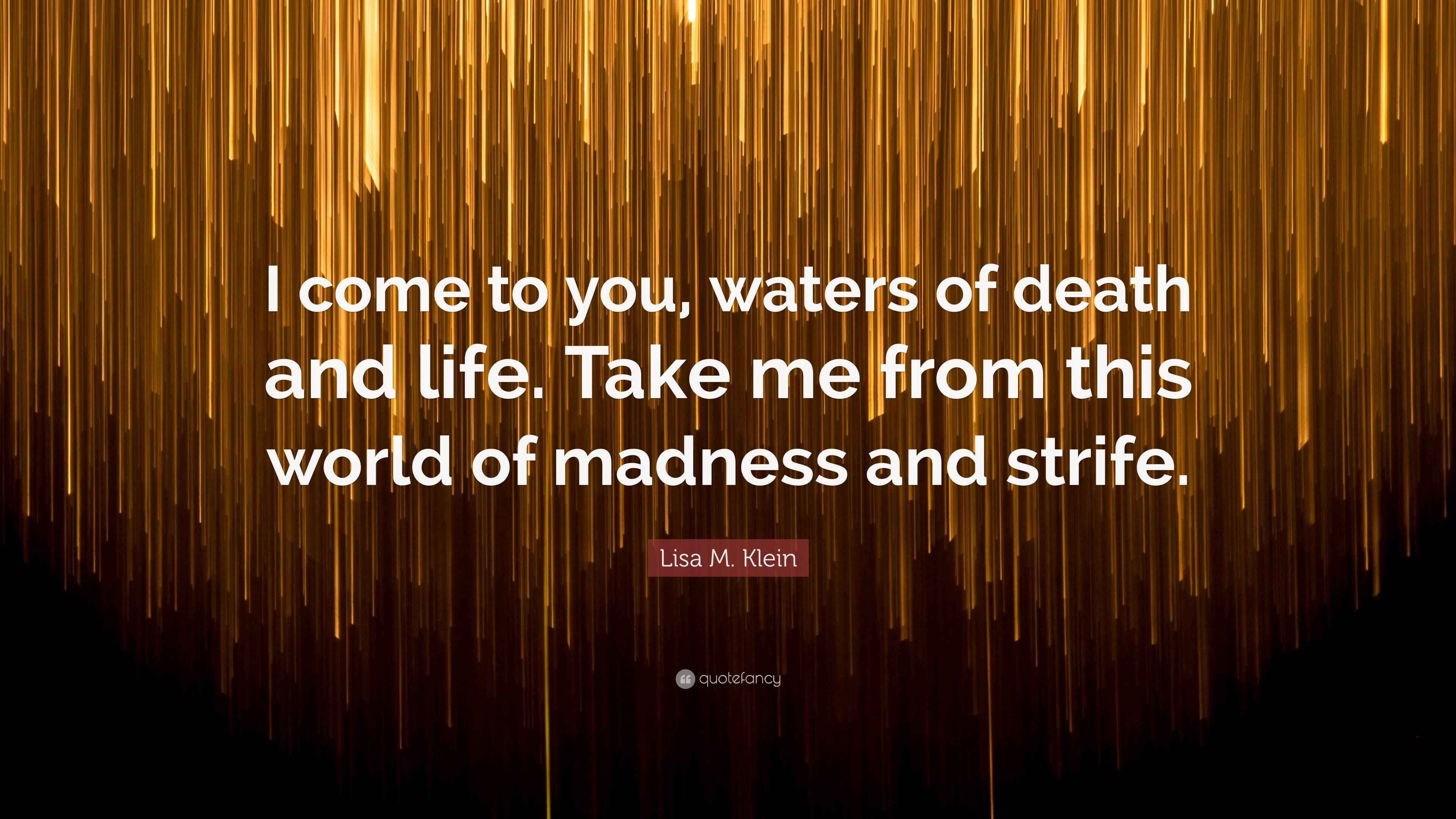 Lisa M. Klein Quote: “I come to you, waters of death and life. Take me ...