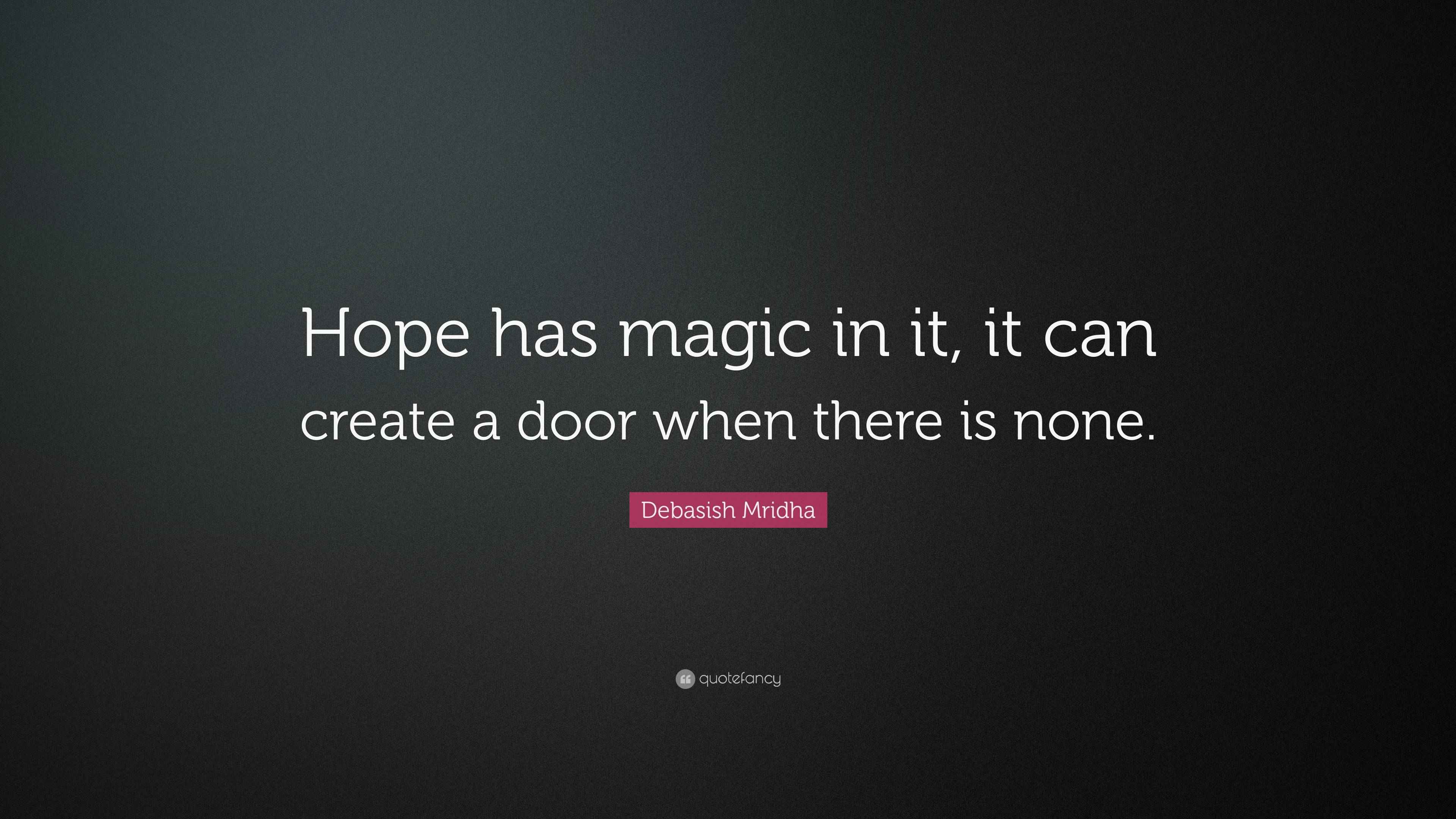 Debasish Mridha Quote: “Hope has magic in it, it can create a door when ...