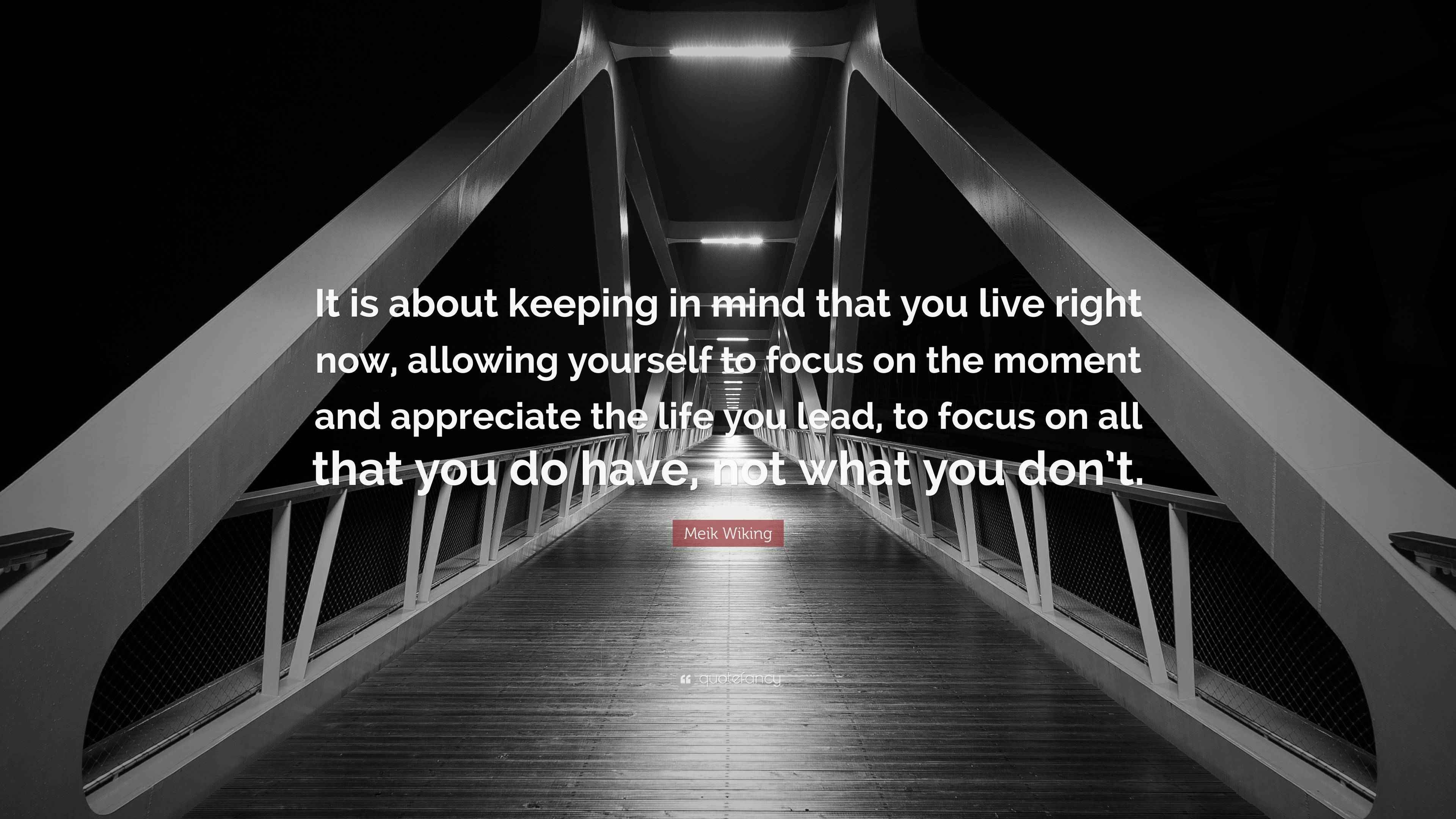 Meik Wiking Quote: “It is about keeping in mind that you live right now ...