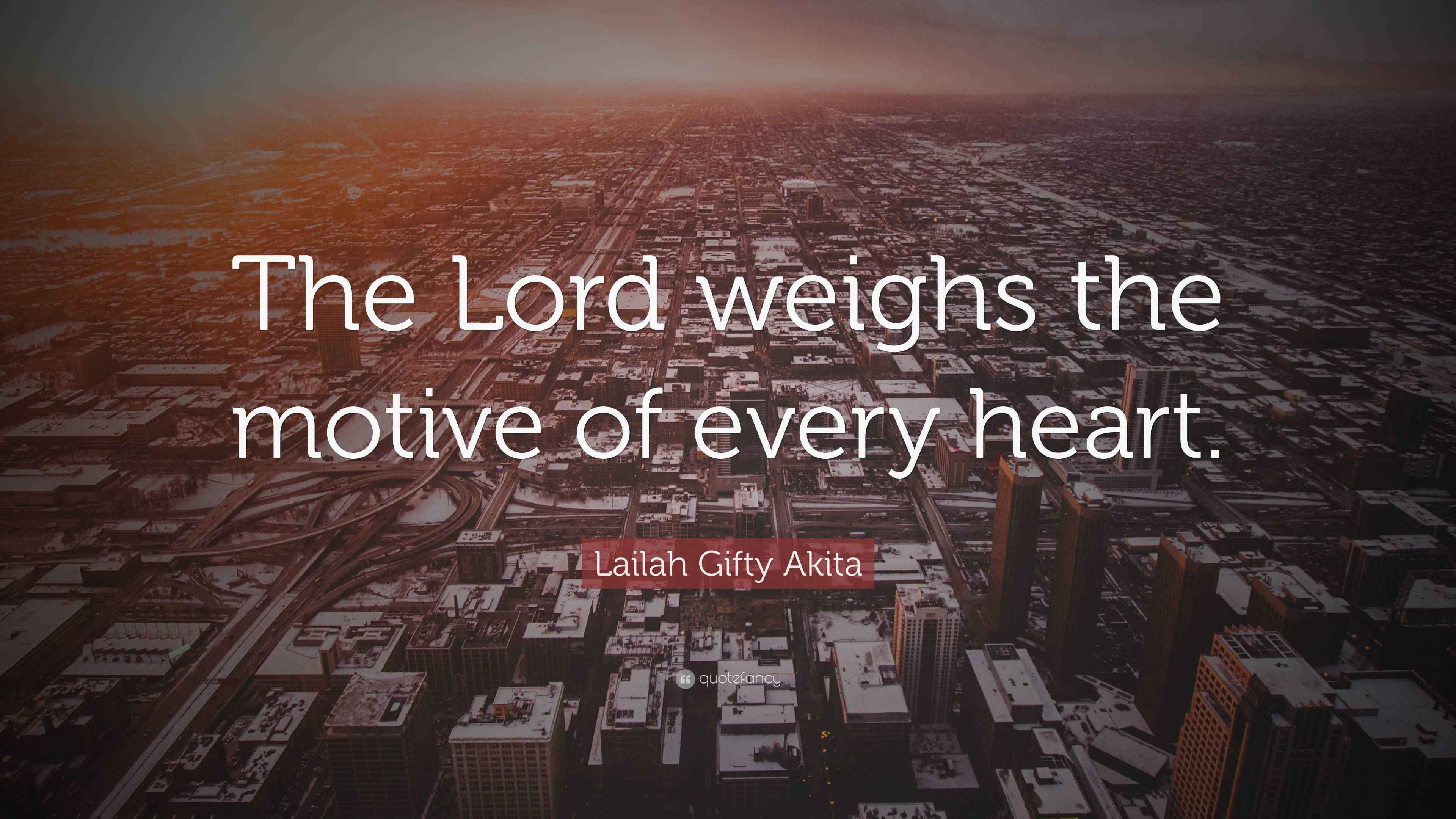 Lailah Gifty Akita Quote: “The Lord weighs the motive of every heart.”