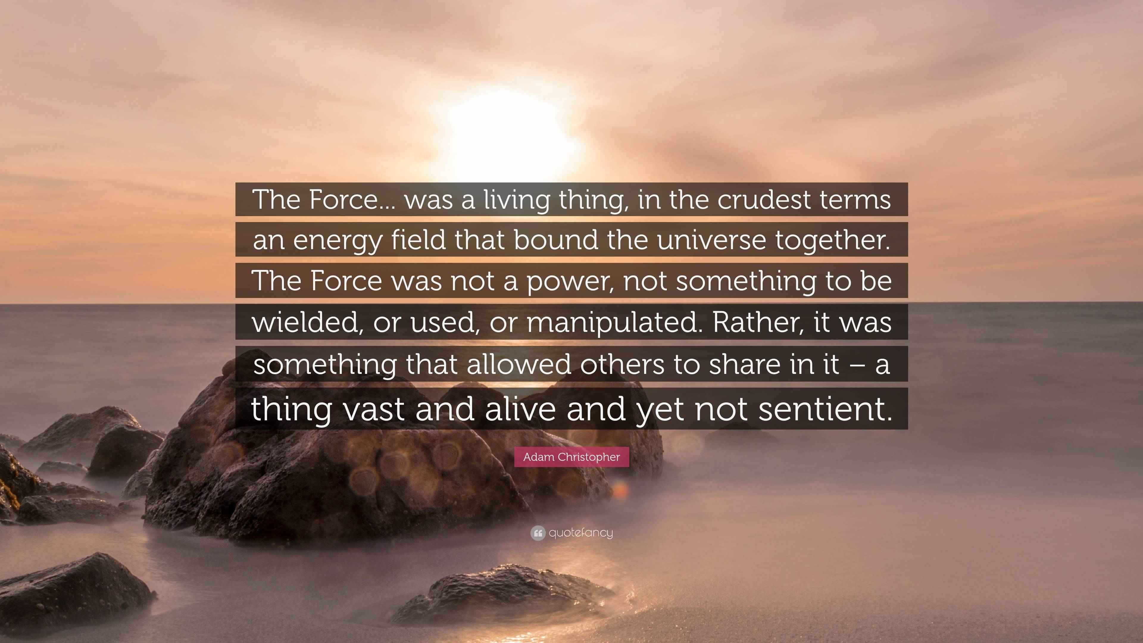 Adam Christopher Quote: “The Force... was a living thing, in the ...