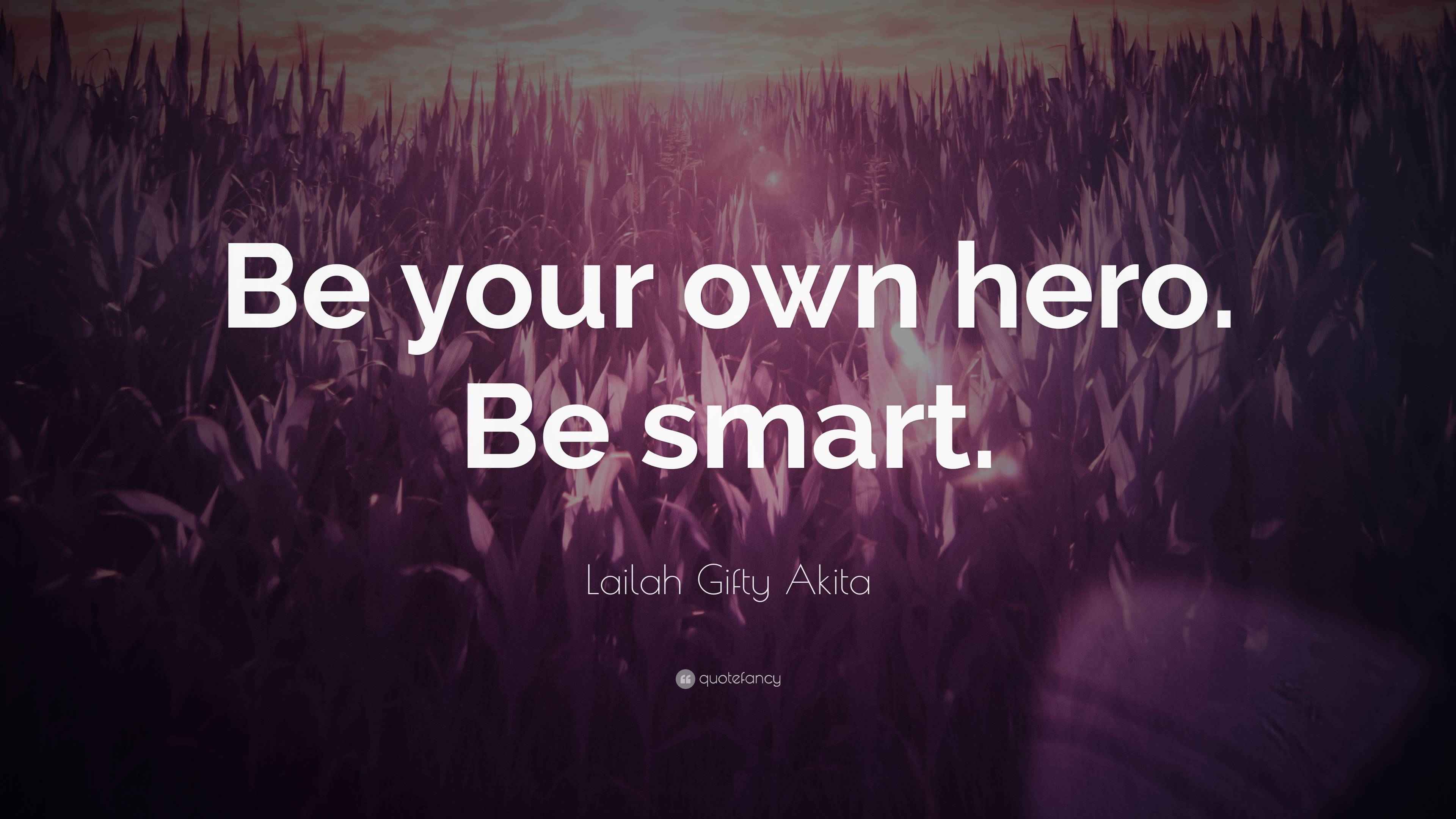 Lailah Gifty Akita Quote: “Be your own hero. Be smart.”