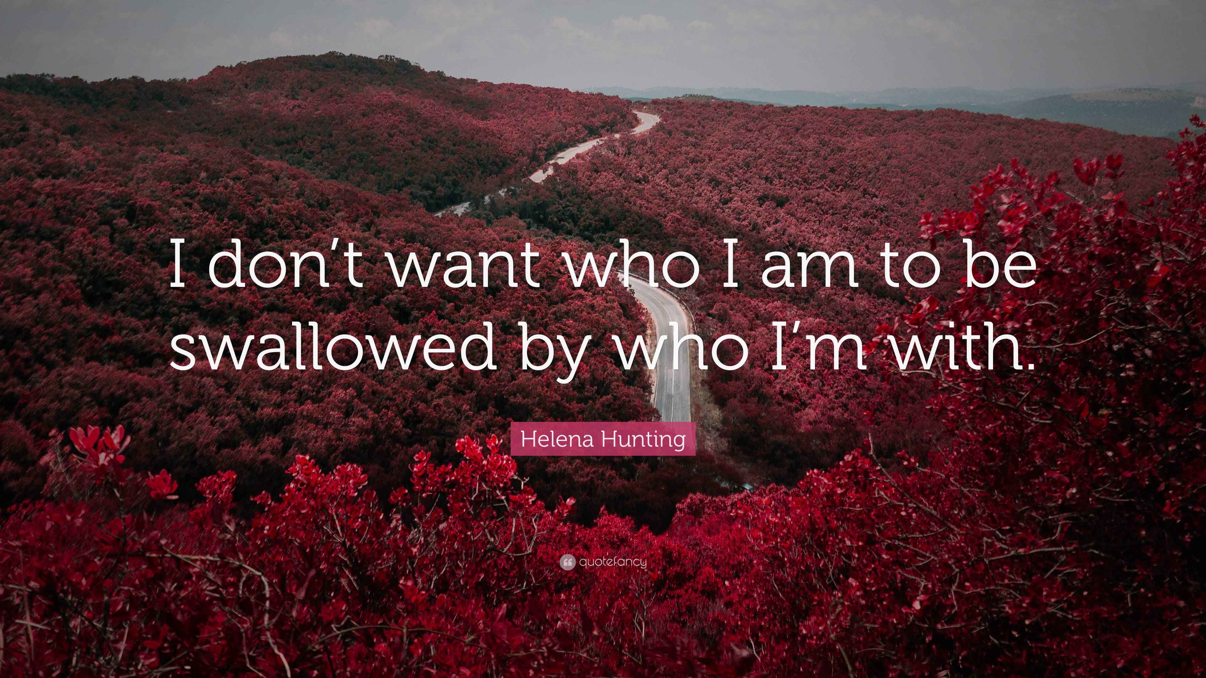 Helena Hunting Quote: “I don’t want who I am to be swallowed by who I’m ...