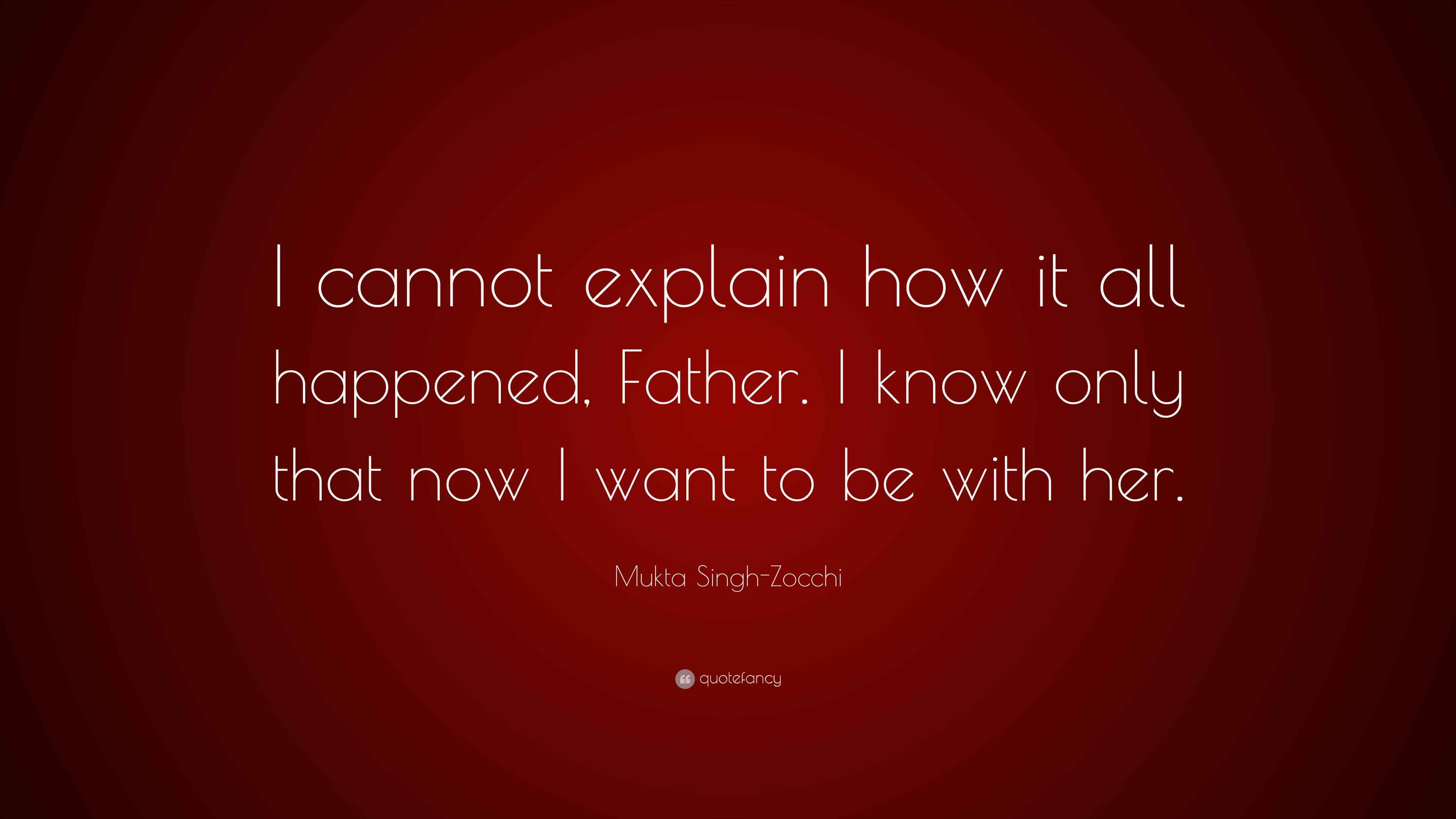 Mukta Singh-Zocchi Quote: “I cannot explain how it all happened, Father ...
