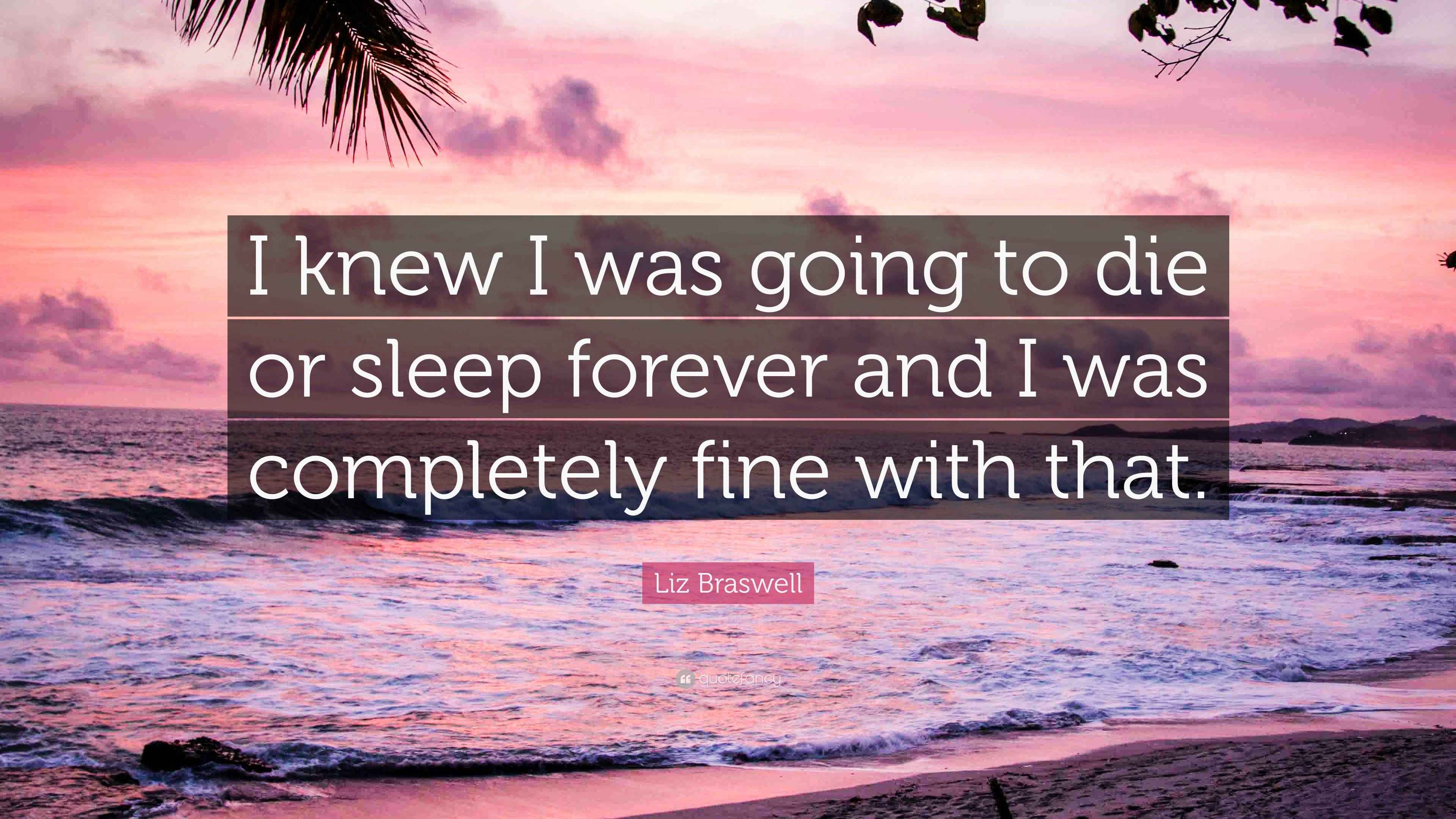 Liz Braswell Quote: “I knew I was going to die or sleep forever and I ...