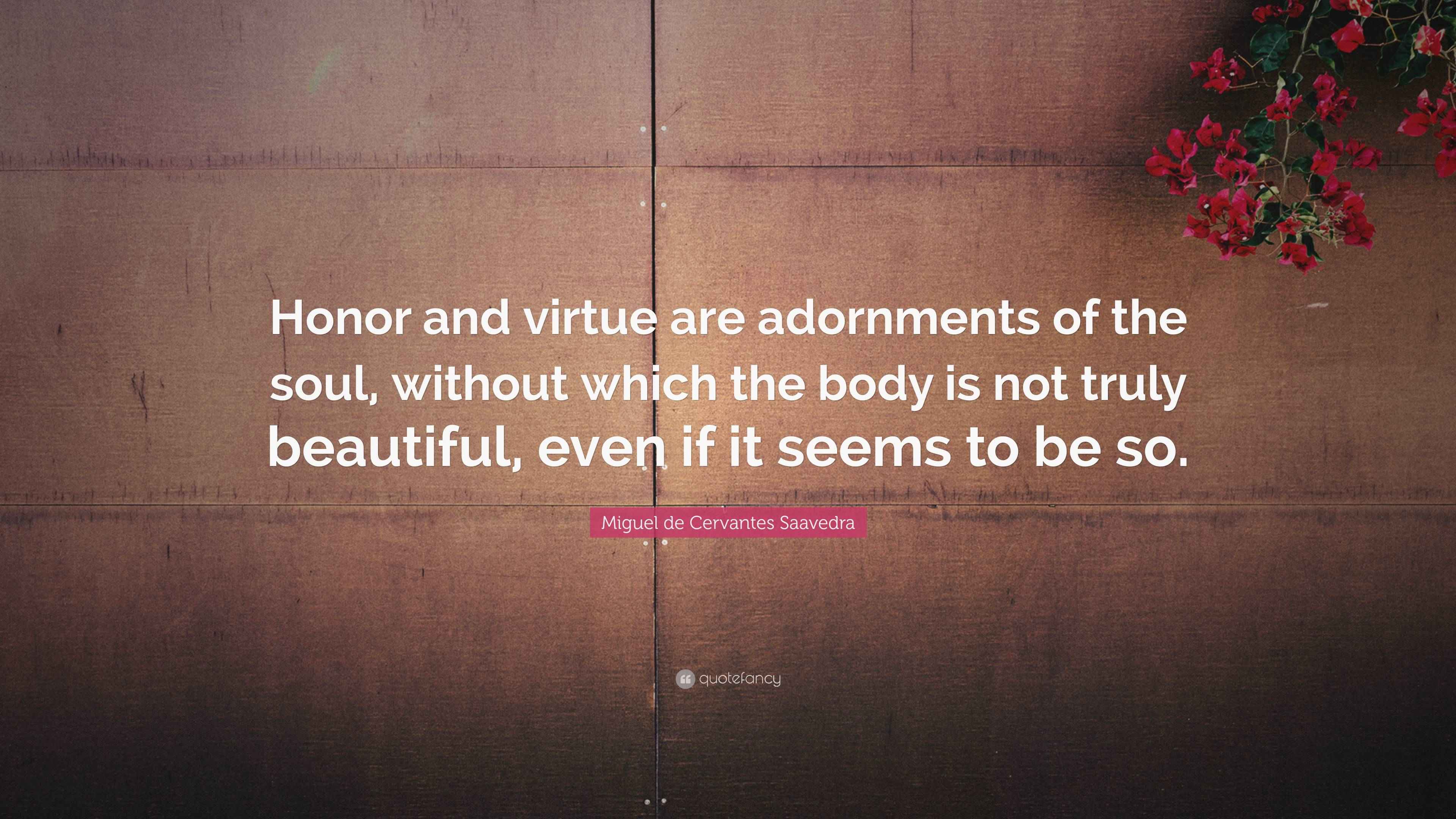 Miguel de Cervantes Saavedra Quote: “Honor and virtue are adornments of ...