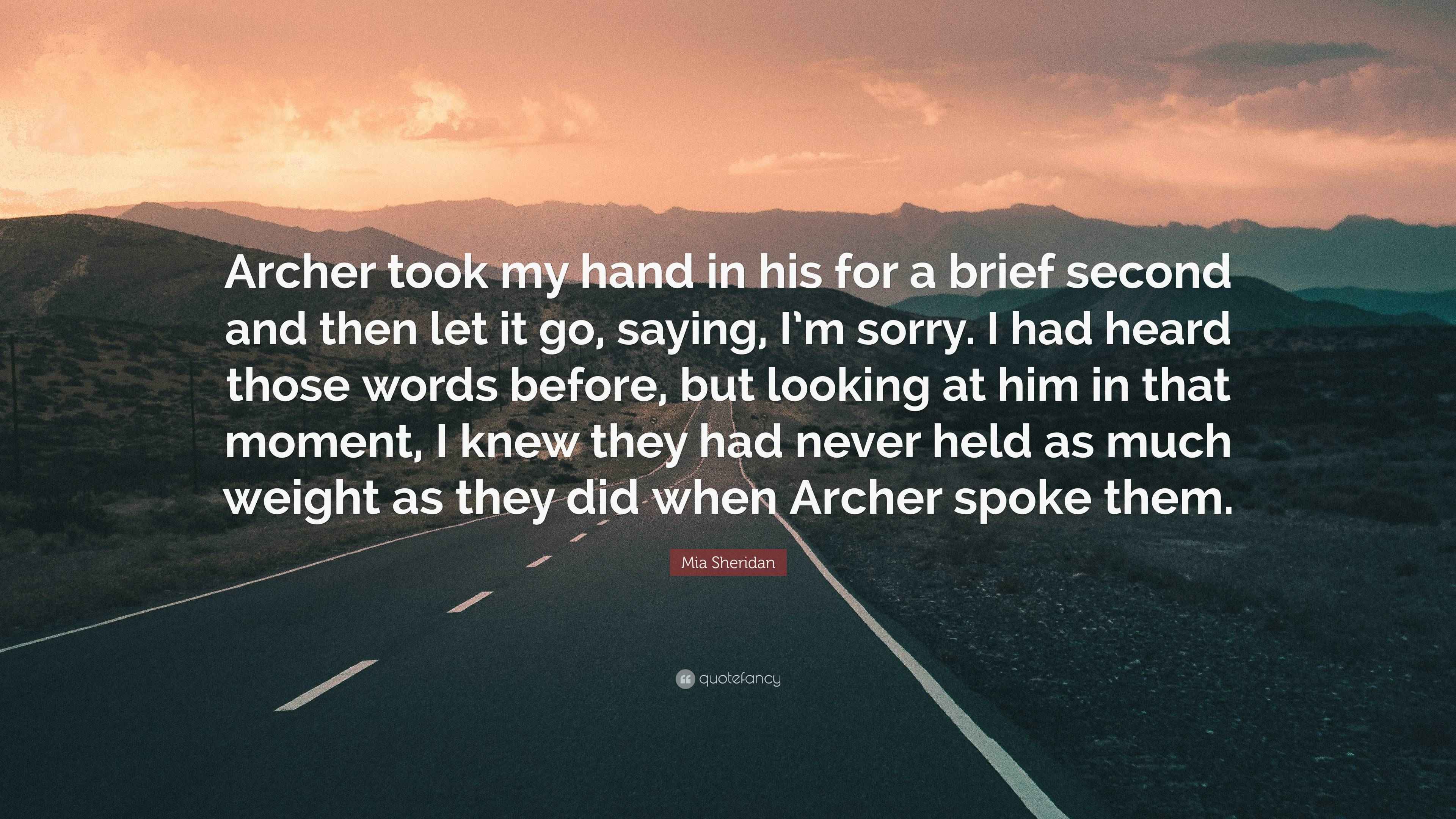 Mia Sheridan Quote: “Archer took my hand in his for a brief second and ...