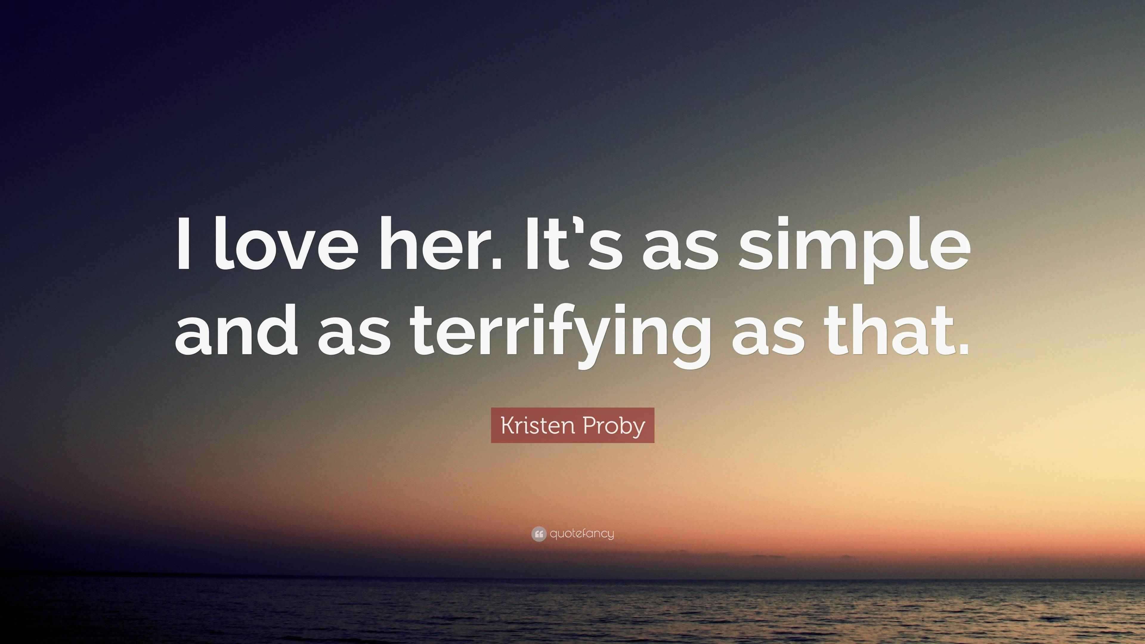Kristen Proby Quote: “I love her. It’s as simple and as terrifying as ...