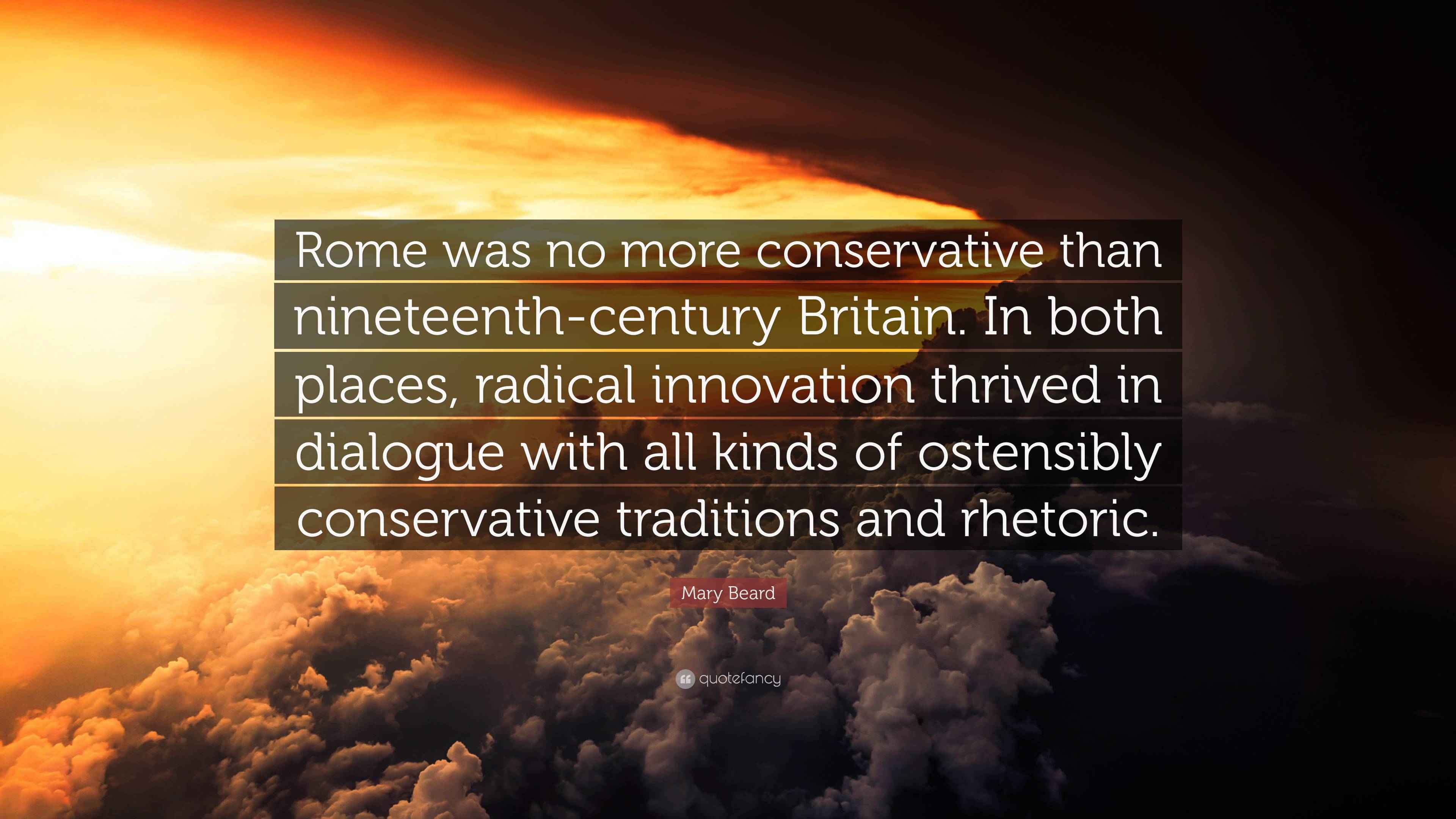 Mary Beard Quote: “Rome was no more conservative than nineteenth ...