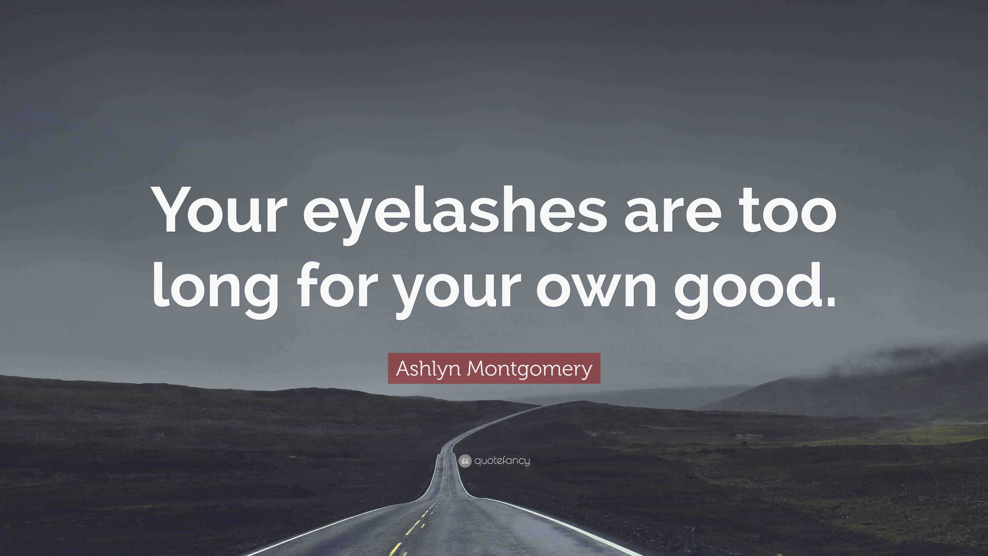 Ashlyn Montgomery Quote: “Your eyelashes are too long for your own good.”