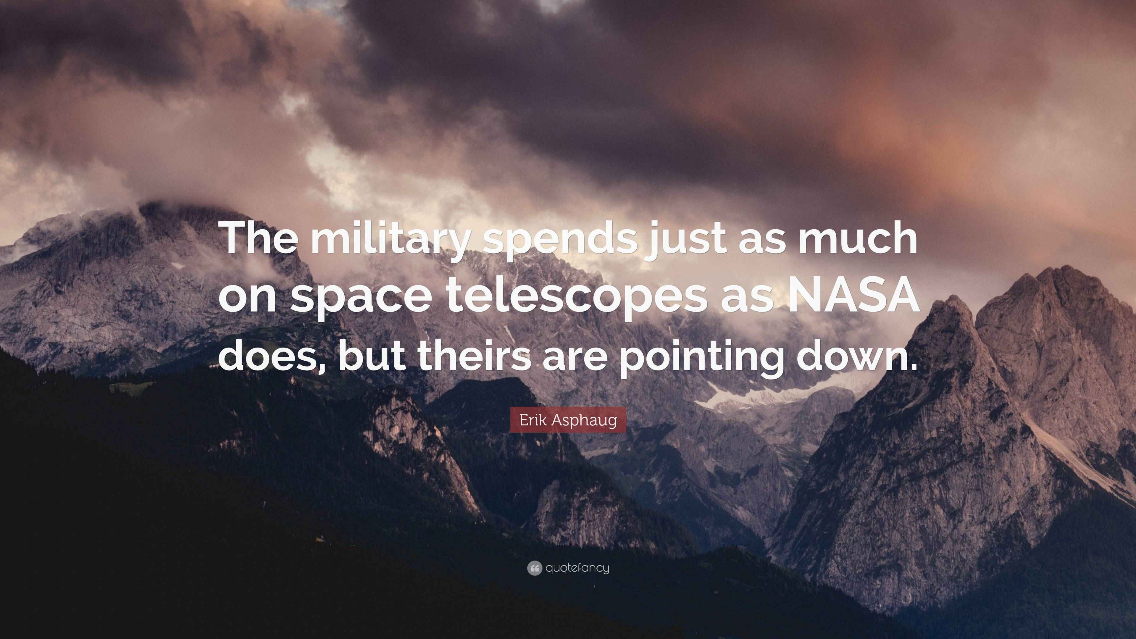 Erik Asphaug Quote: “The military spends just as much on space ...