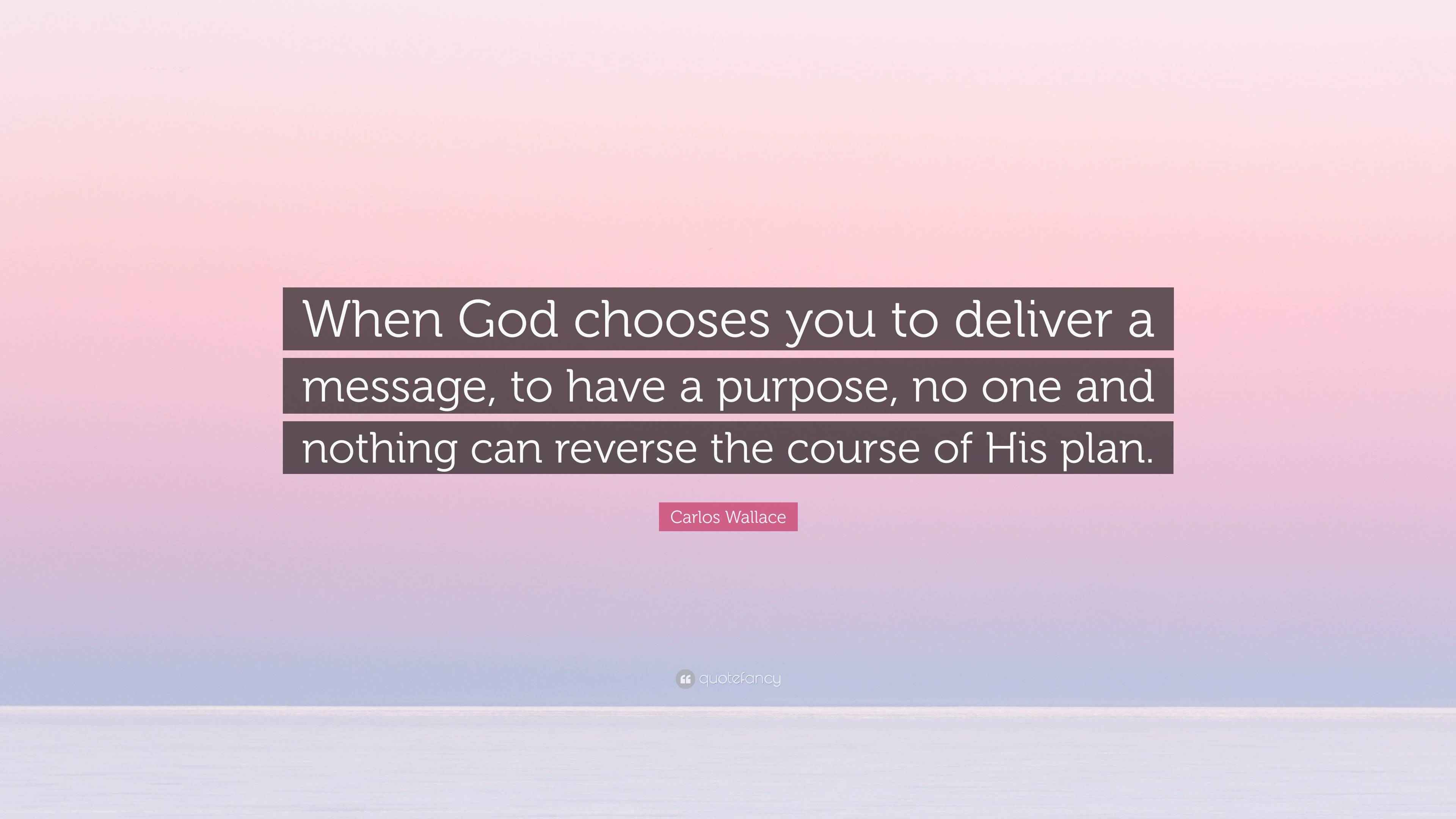 Carlos Wallace Quote: “When God chooses you to deliver a message, to ...
