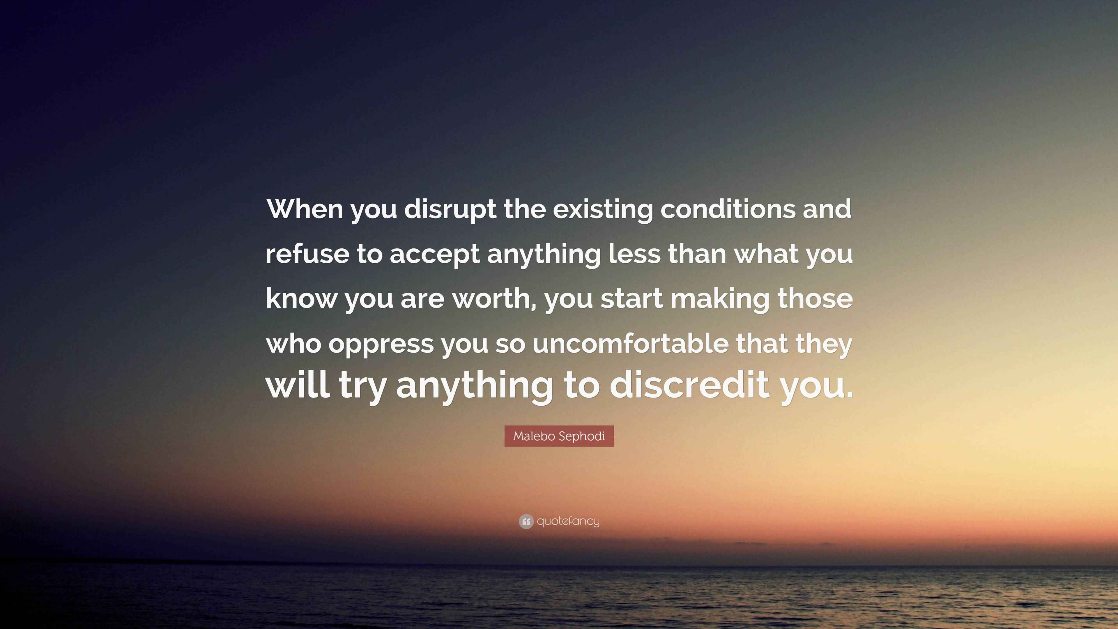 Malebo Sephodi Quote: “When you disrupt the existing conditions and ...