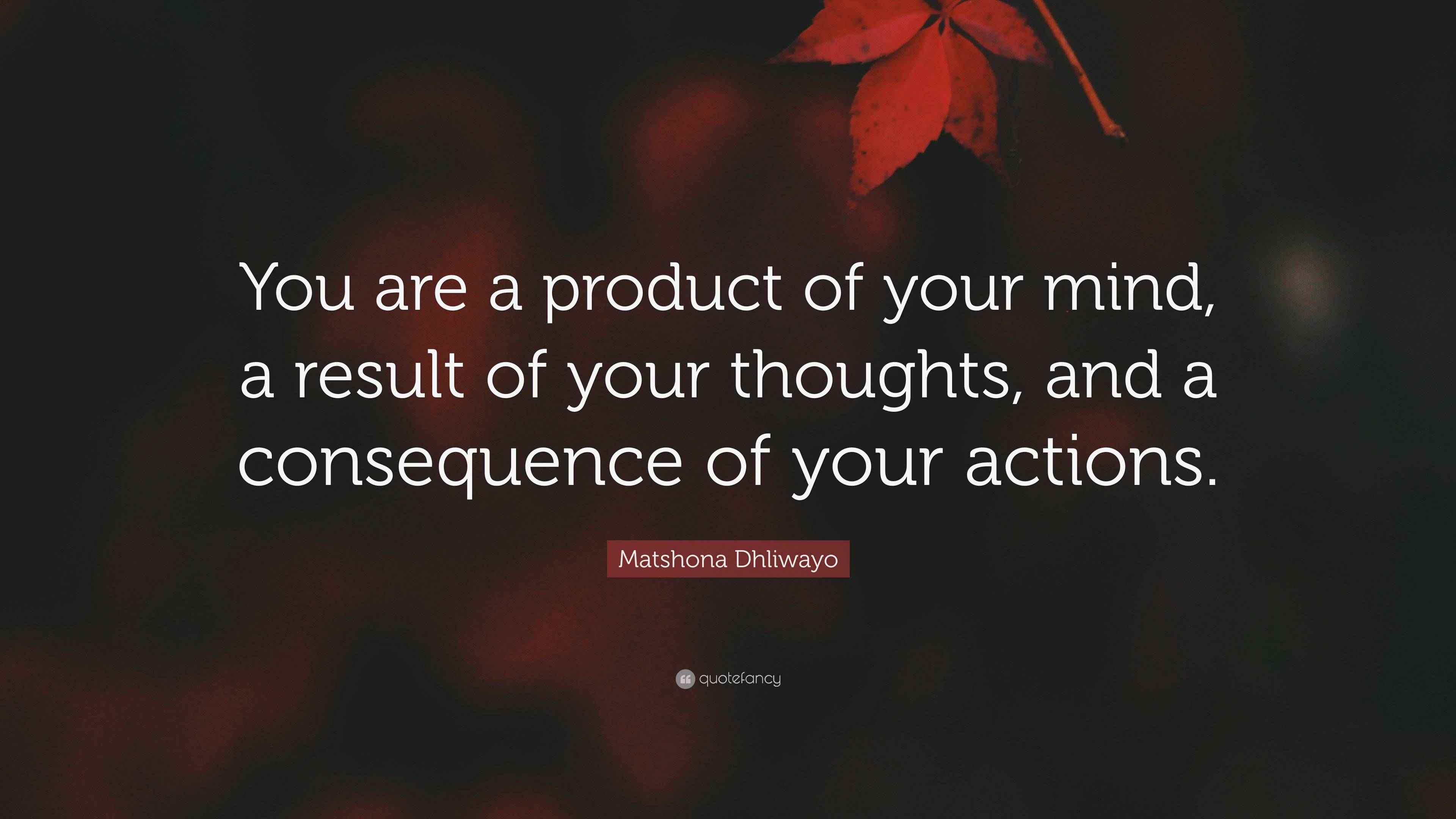 Matshona Dhliwayo Quote: “You are a product of your mind, a result of ...