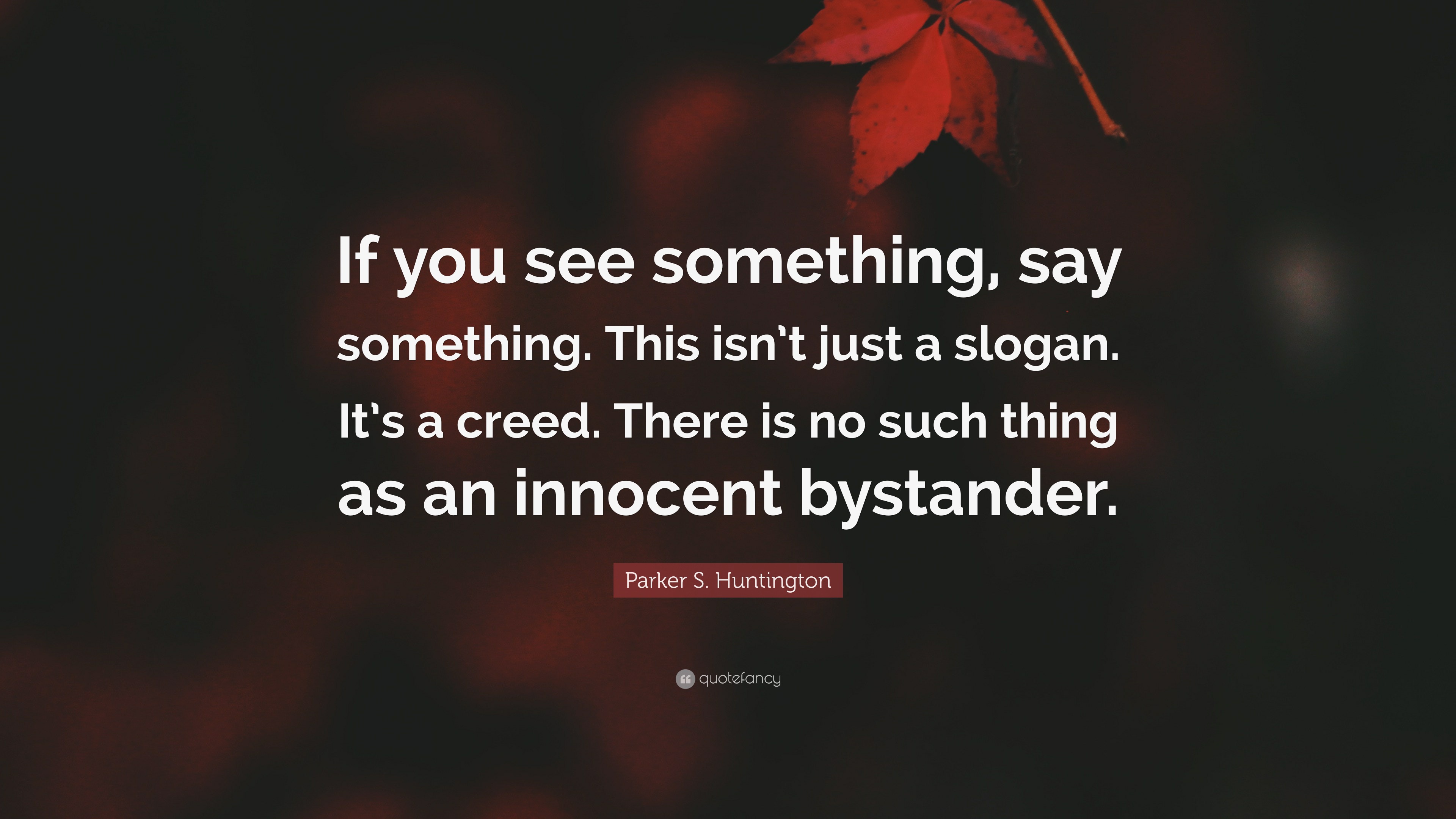Parker S. Huntington Quote: “If you see something, say something. This ...