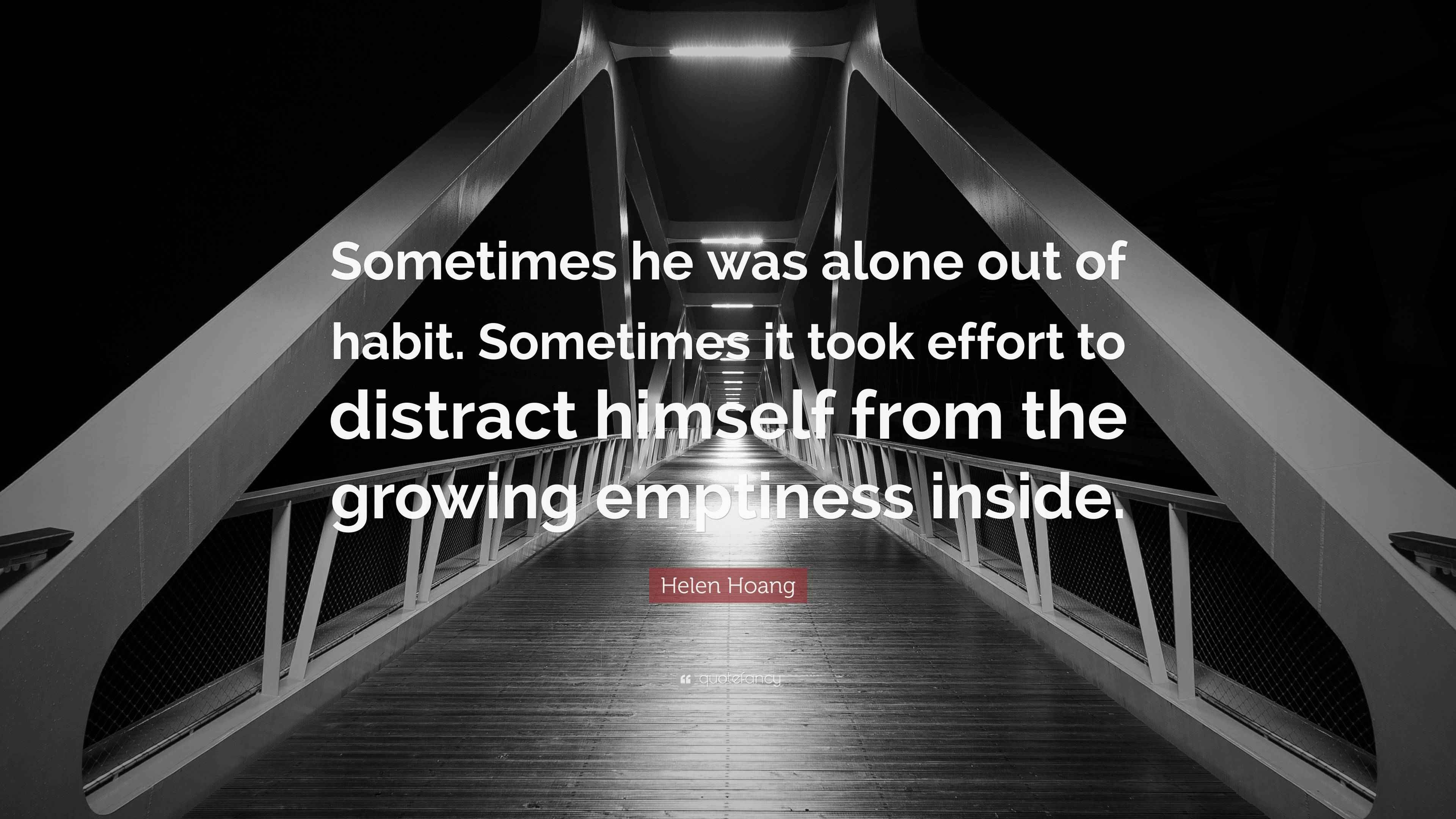 Helen Hoang Quote: “Sometimes he was alone out of habit. Sometimes it took effort to distract ...