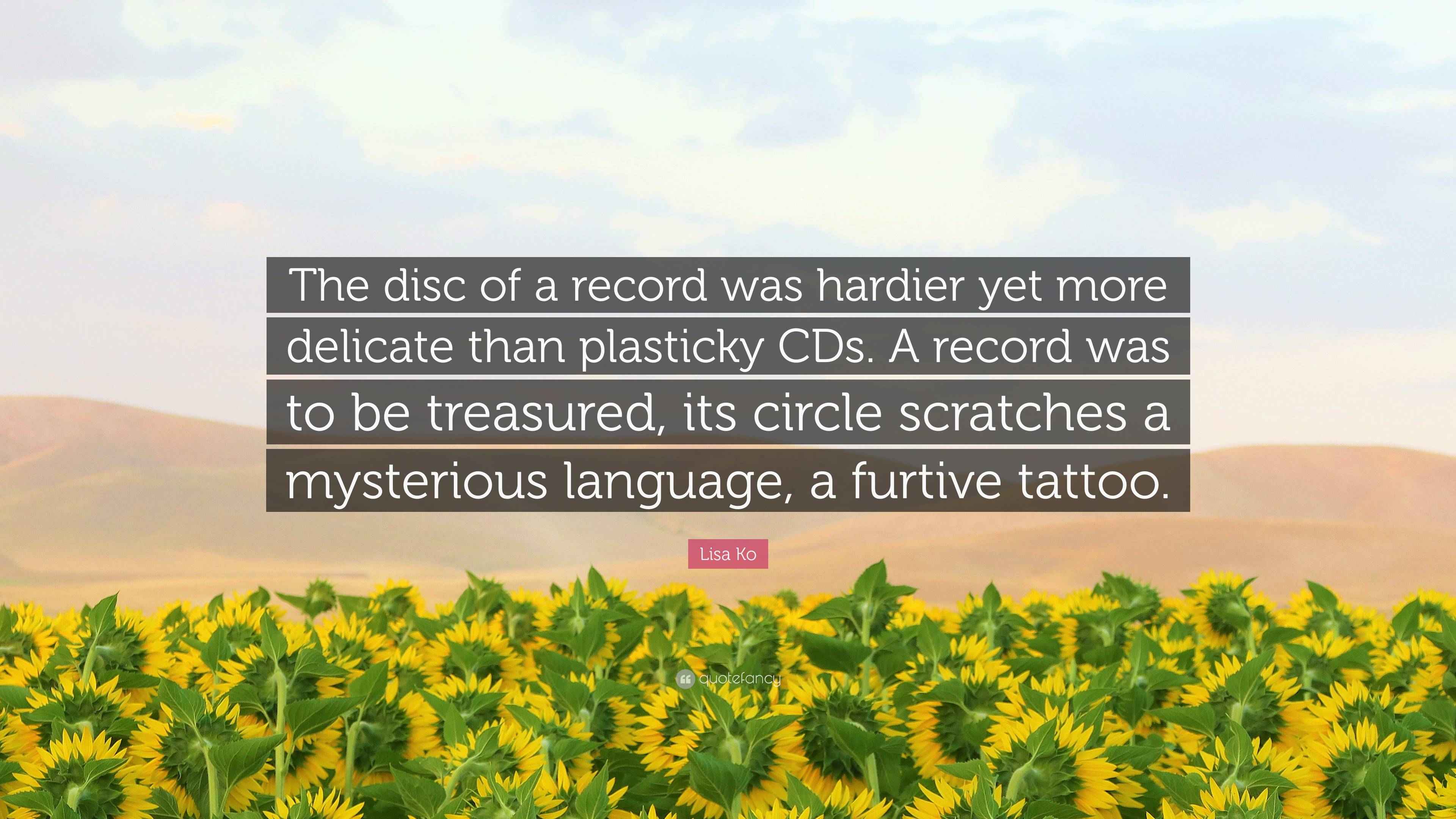 Lisa Ko Quote: “The disc of a record was hardier yet more delicate than ...