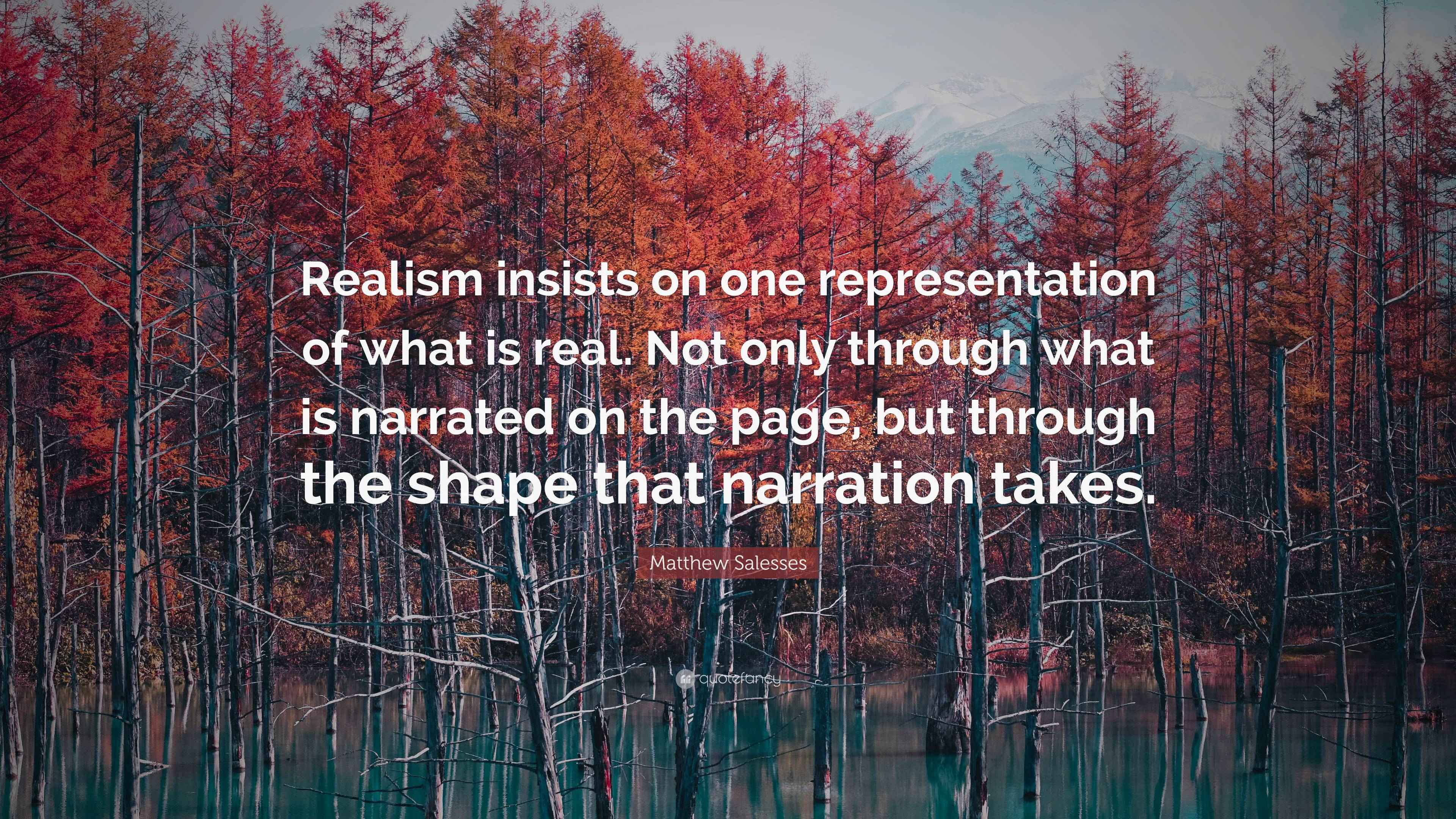 Matthew Salesses Quote: “Realism insists on one representation of what ...