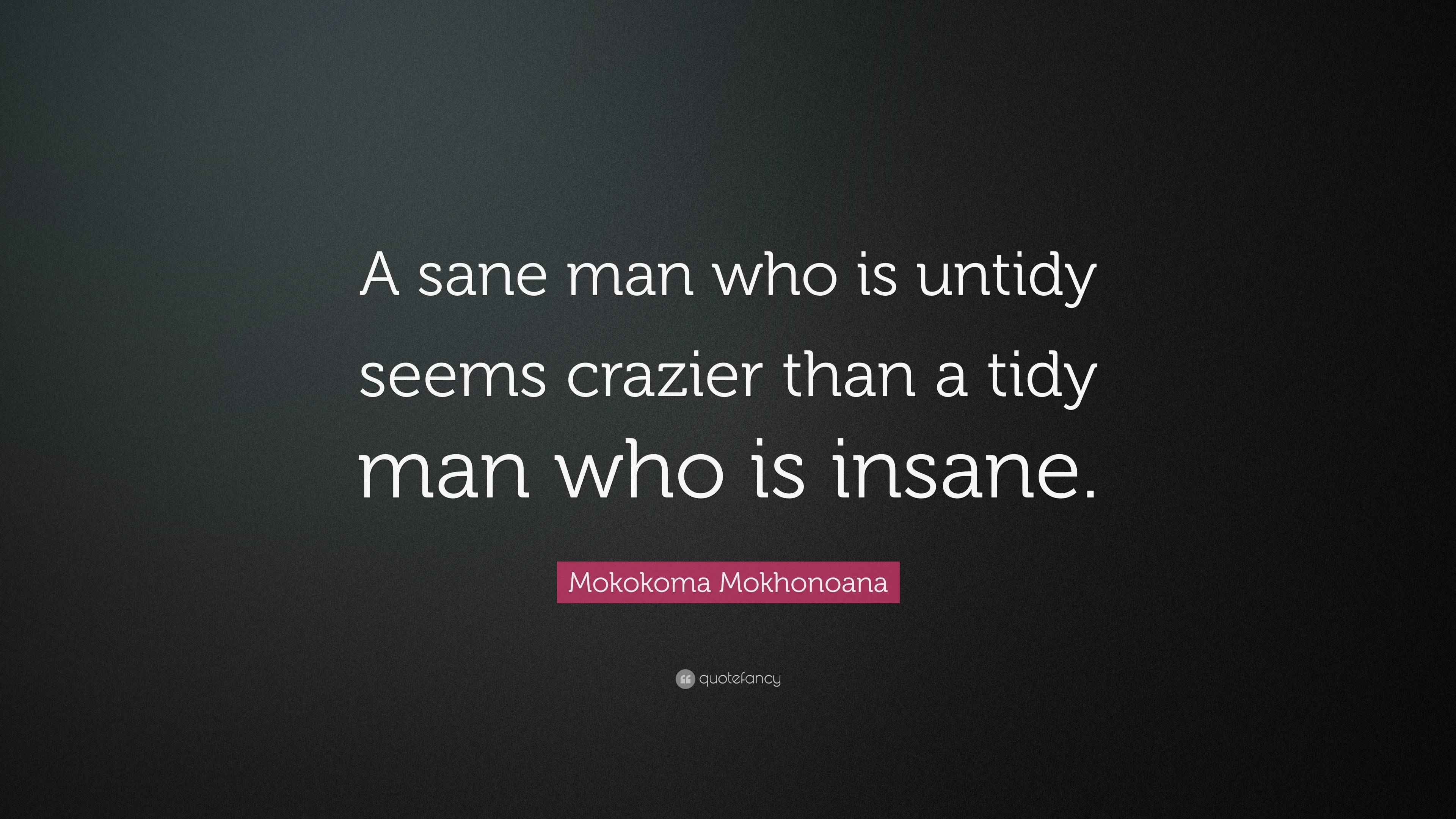 Mokokoma Mokhonoana Quote: “A sane man who is untidy seems crazier than ...