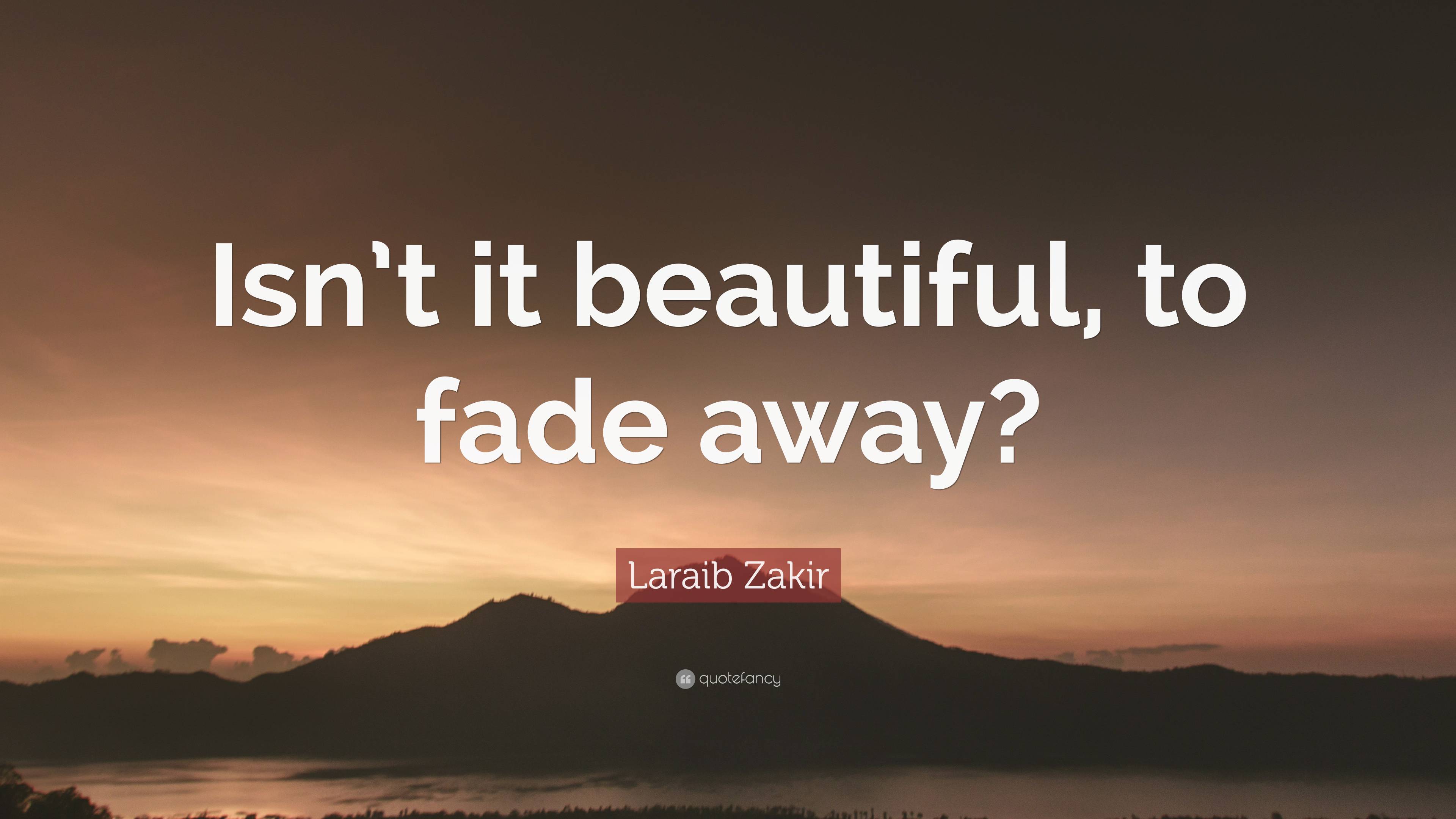 Laraib Zakir Quote: “Isn’t it beautiful, to fade away?”