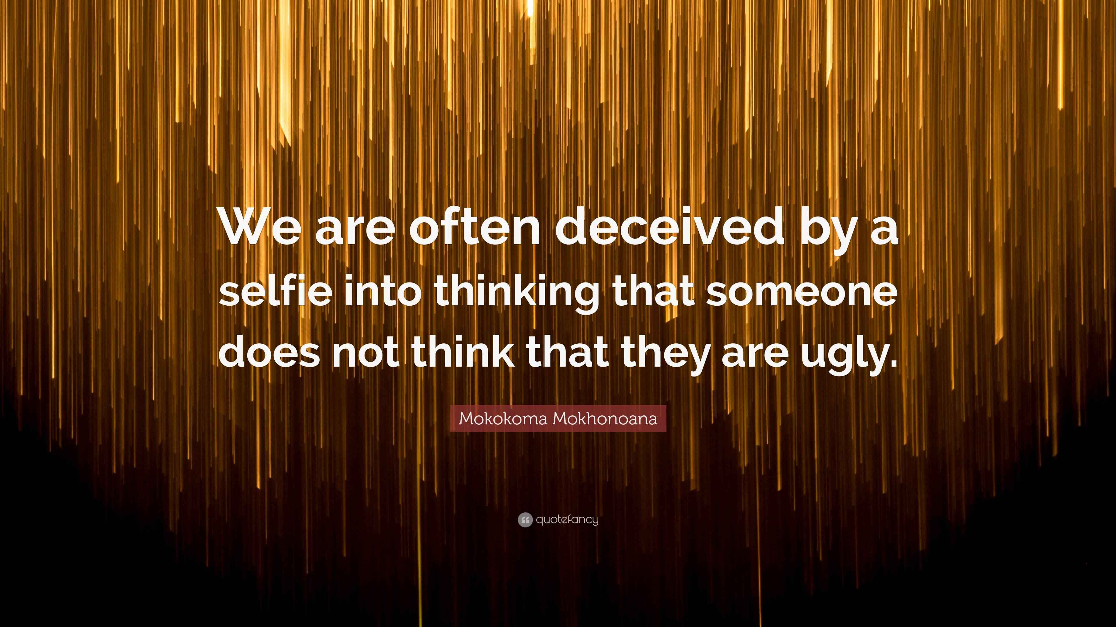 Mokokoma Mokhonoana Quote: “We are often deceived by a selfie into ...