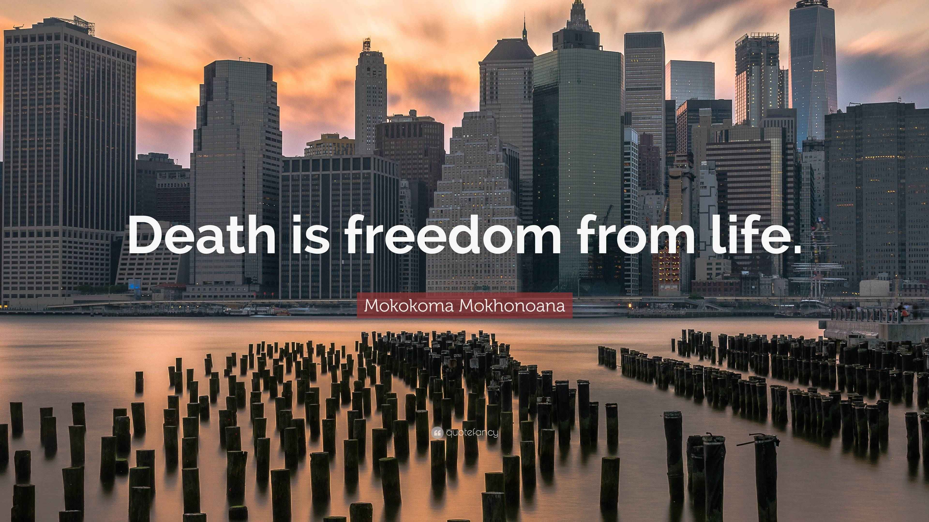 Mokokoma Mokhonoana Quote: “Death is freedom from life.”