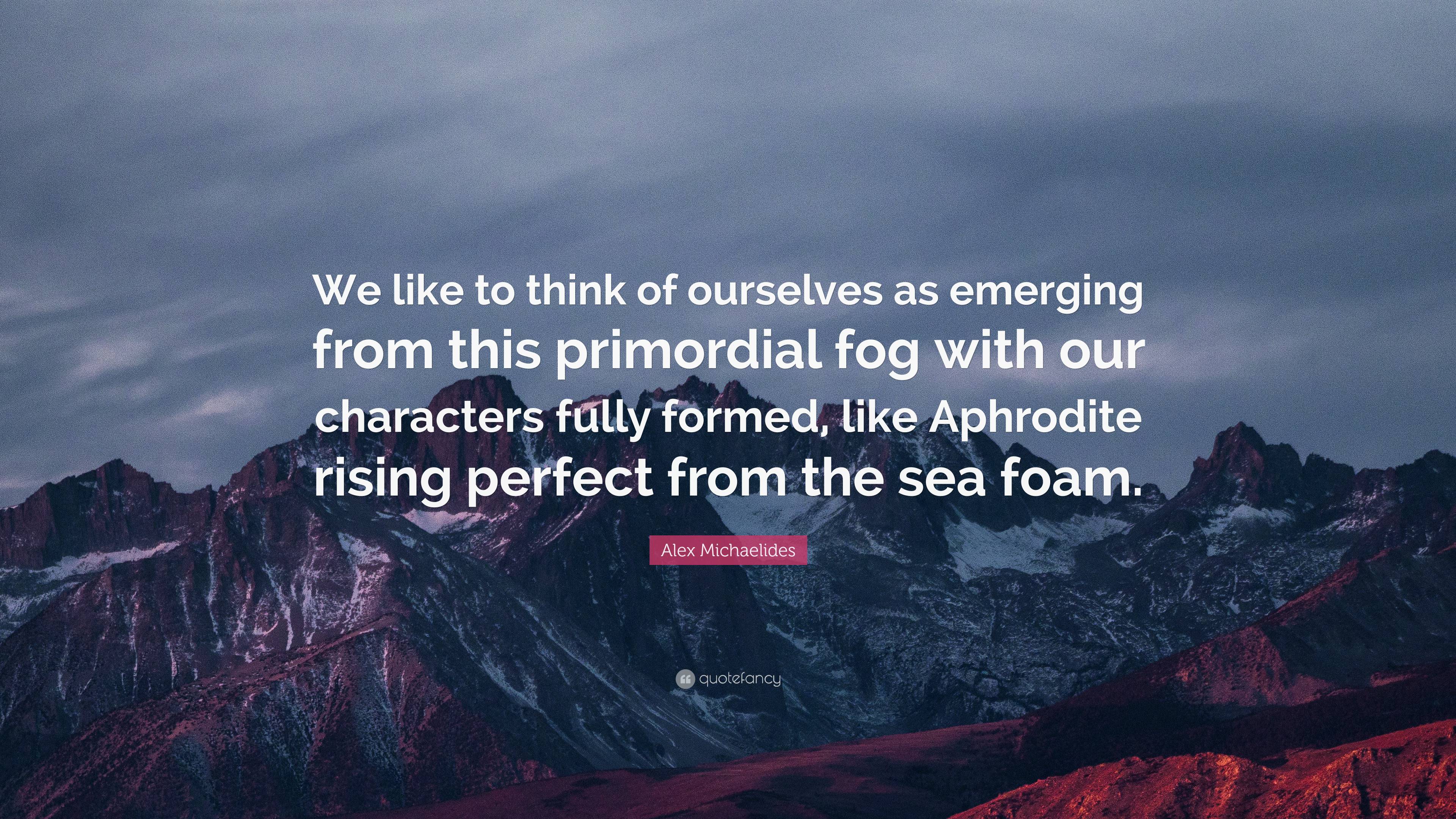 Alex Michaelides Quote: “We like to think of ourselves as emerging from ...