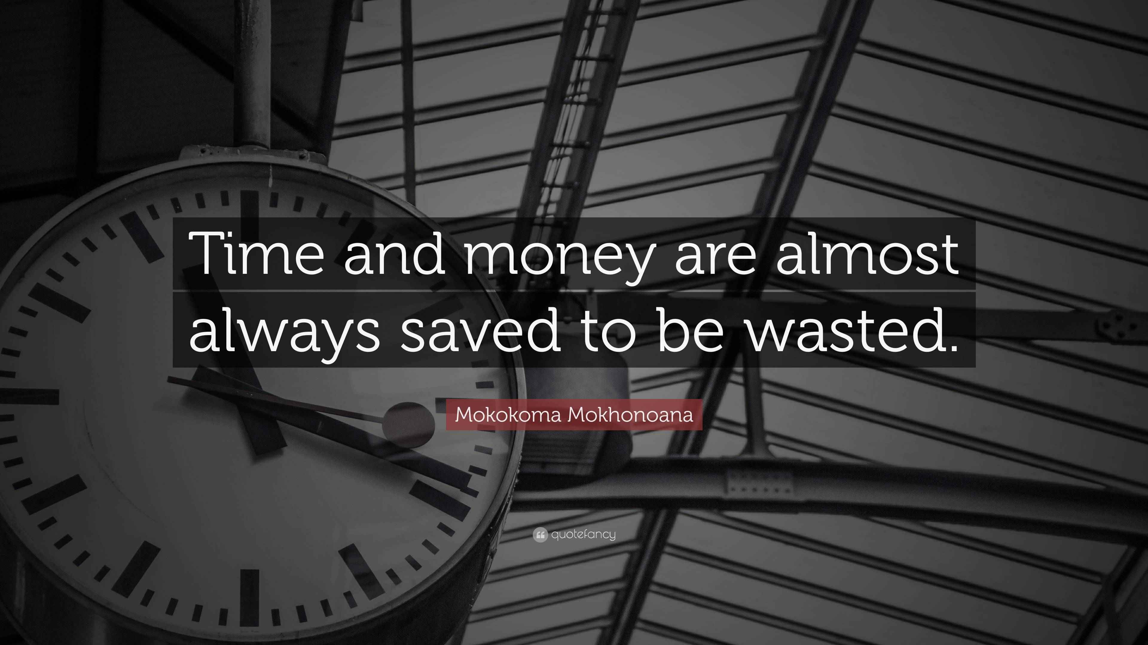 Mokokoma Mokhonoana Quote: “Time and money are almost always saved to ...