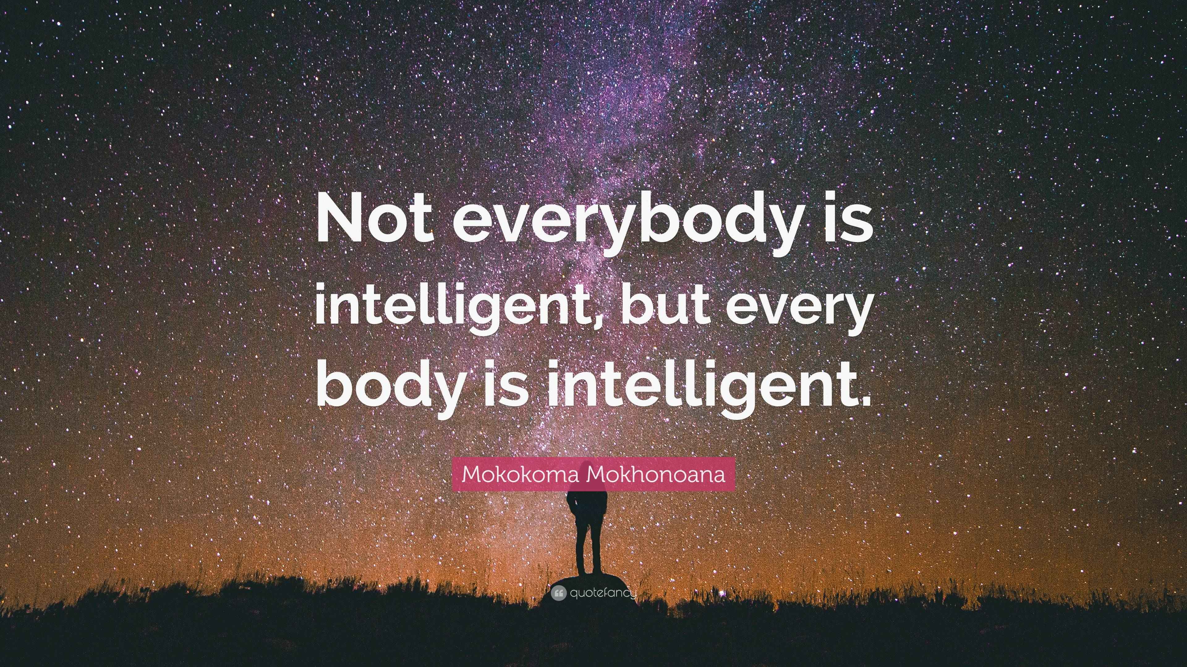 Mokokoma Mokhonoana Quote: “Not everybody is intelligent, but every ...