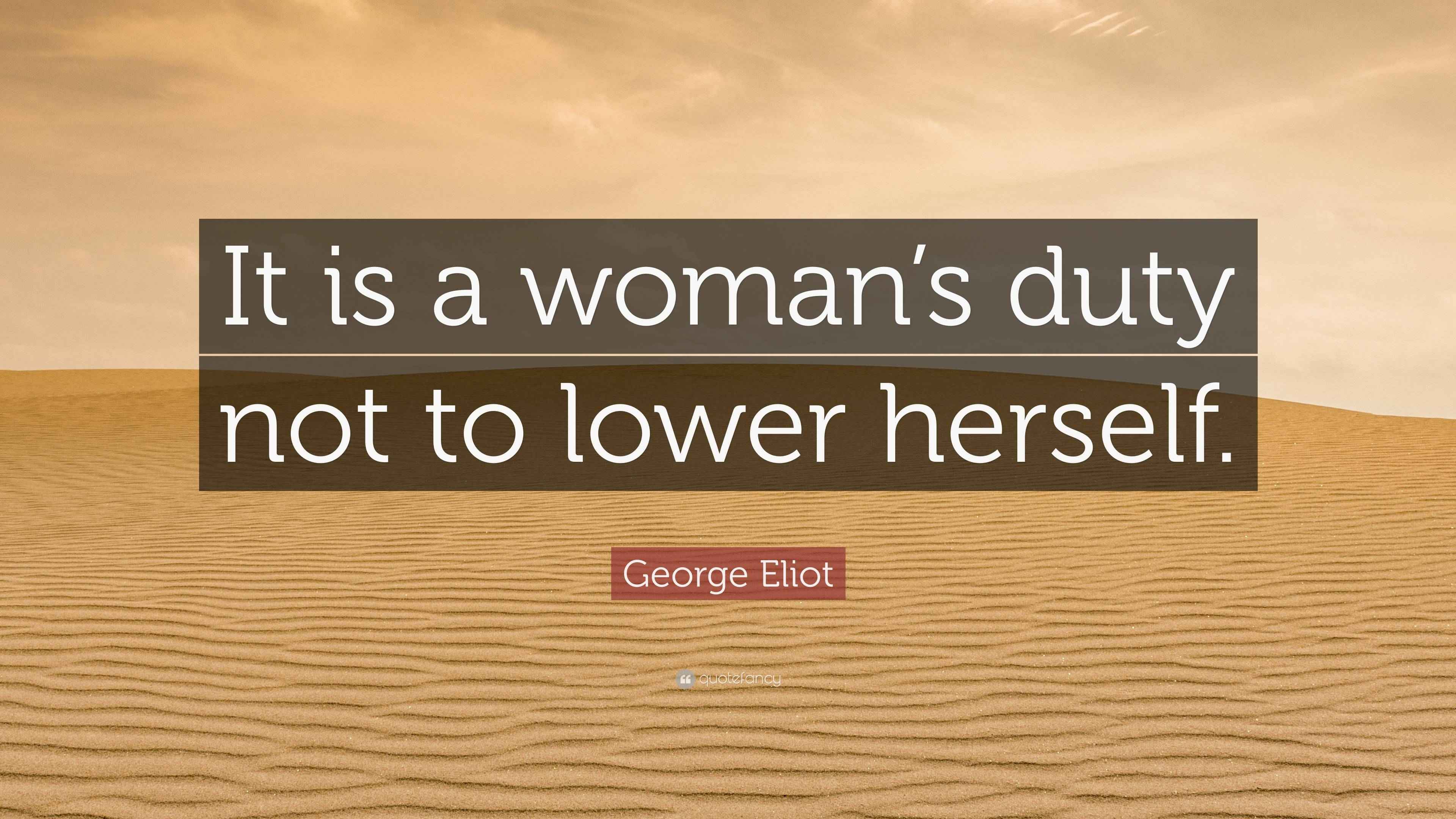 George Eliot Quote: “It is a woman’s duty not to lower herself.”