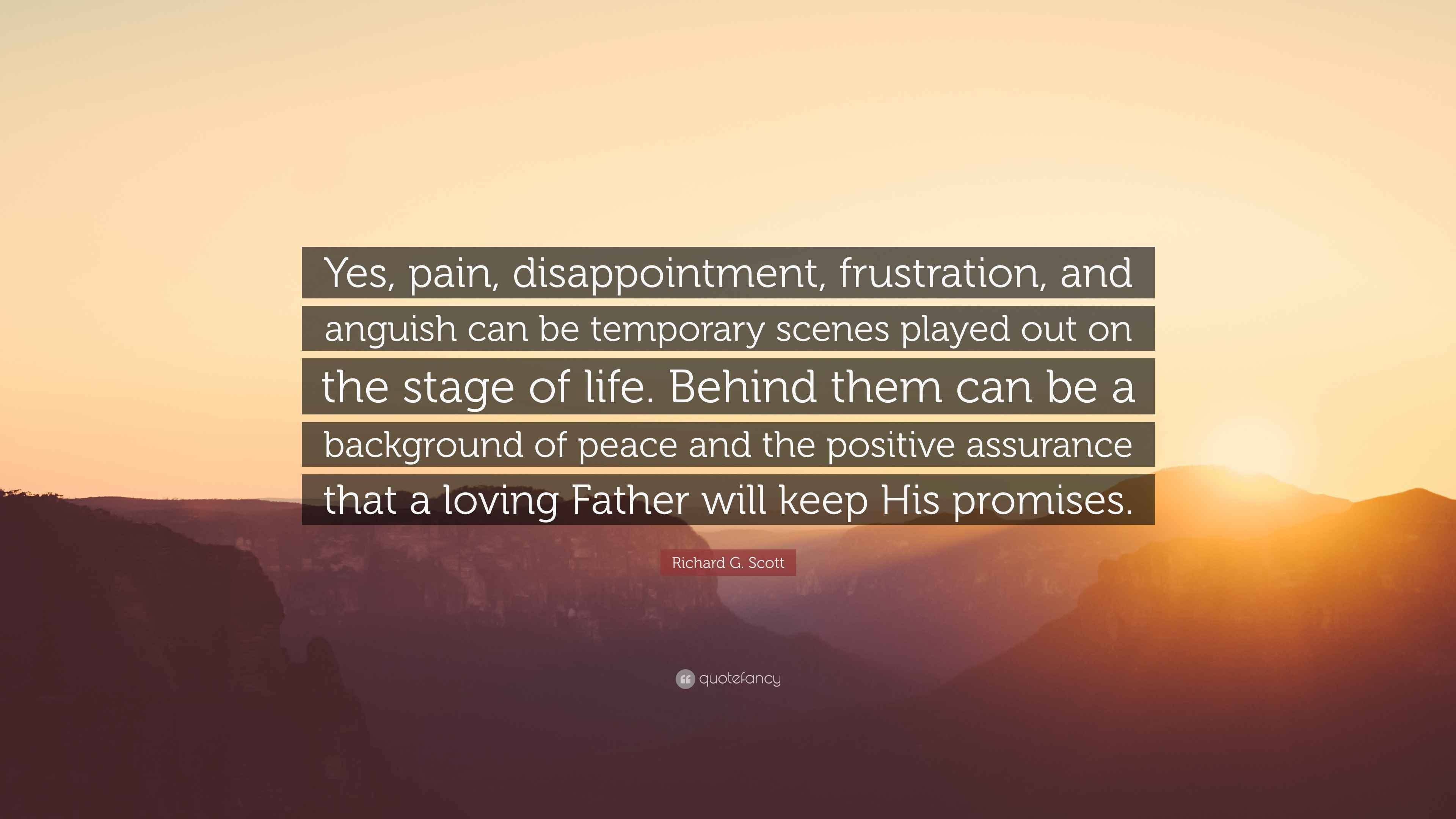 Richard G. Scott Quote: “Yes, pain, disappointment, frustration, and ...