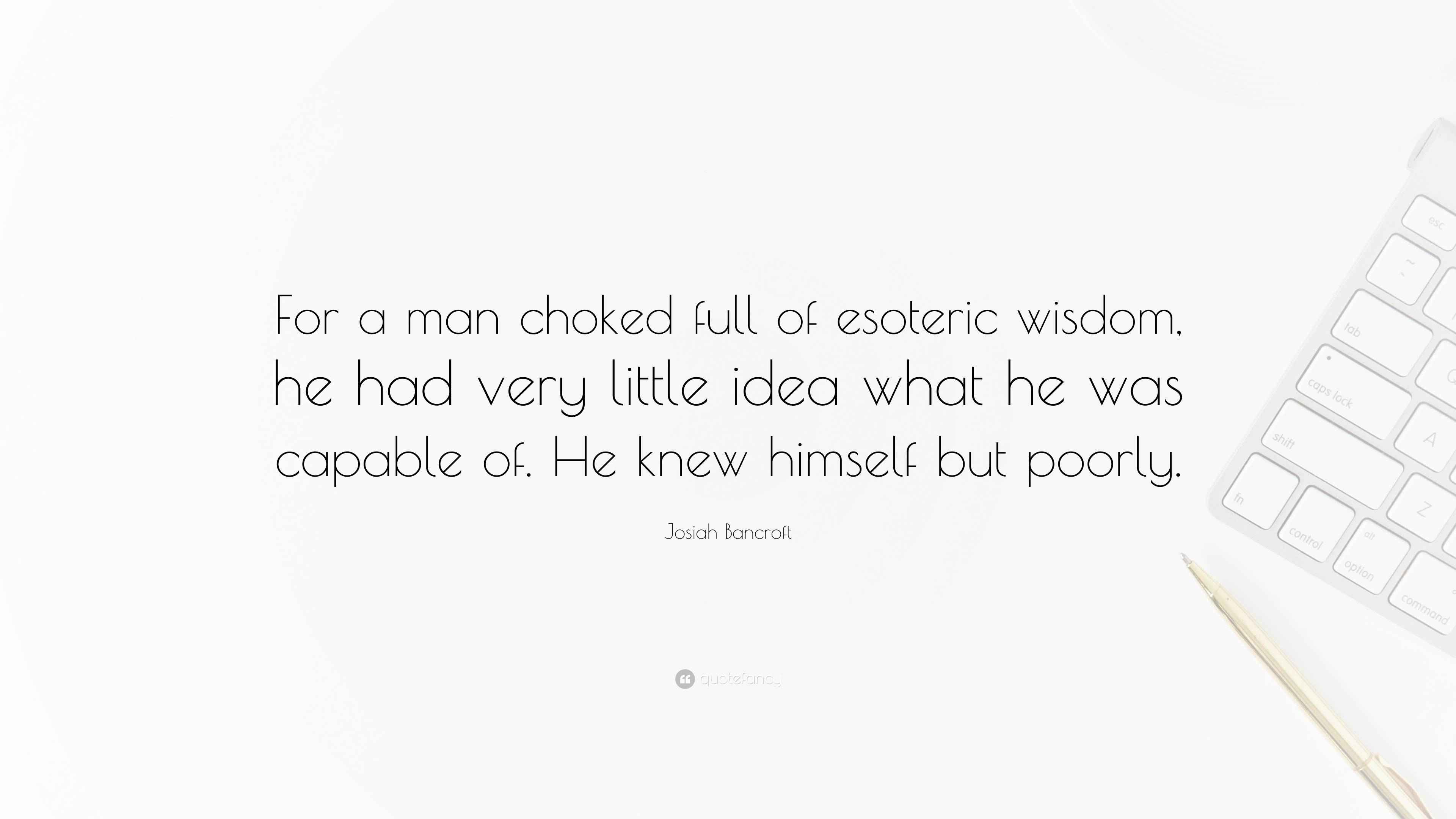 Josiah Bancroft Quote: “For a man choked full of esoteric wisdom, he ...